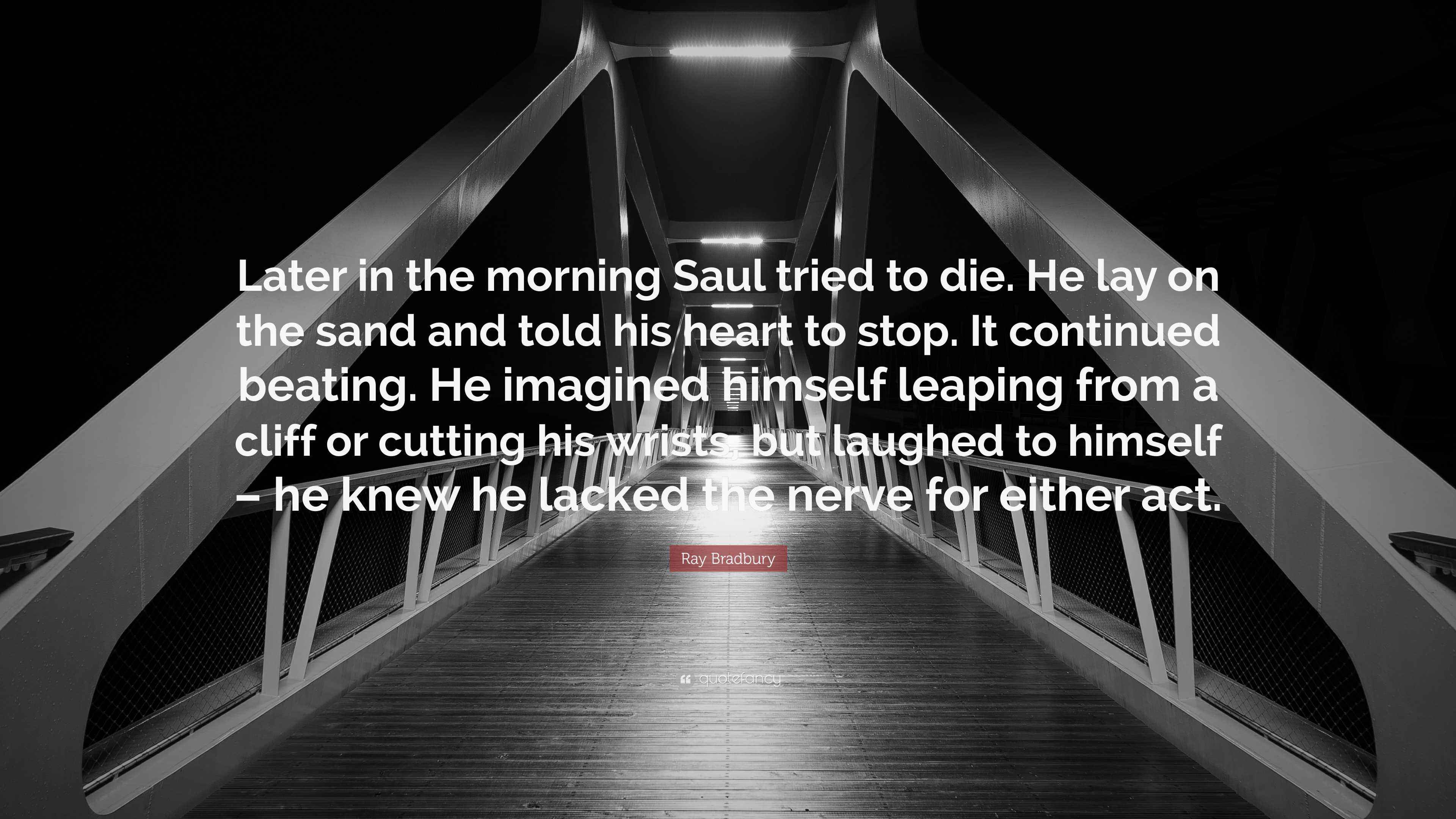 Ray Bradbury Quote: “Later in the morning Saul tried to die. He lay on ...