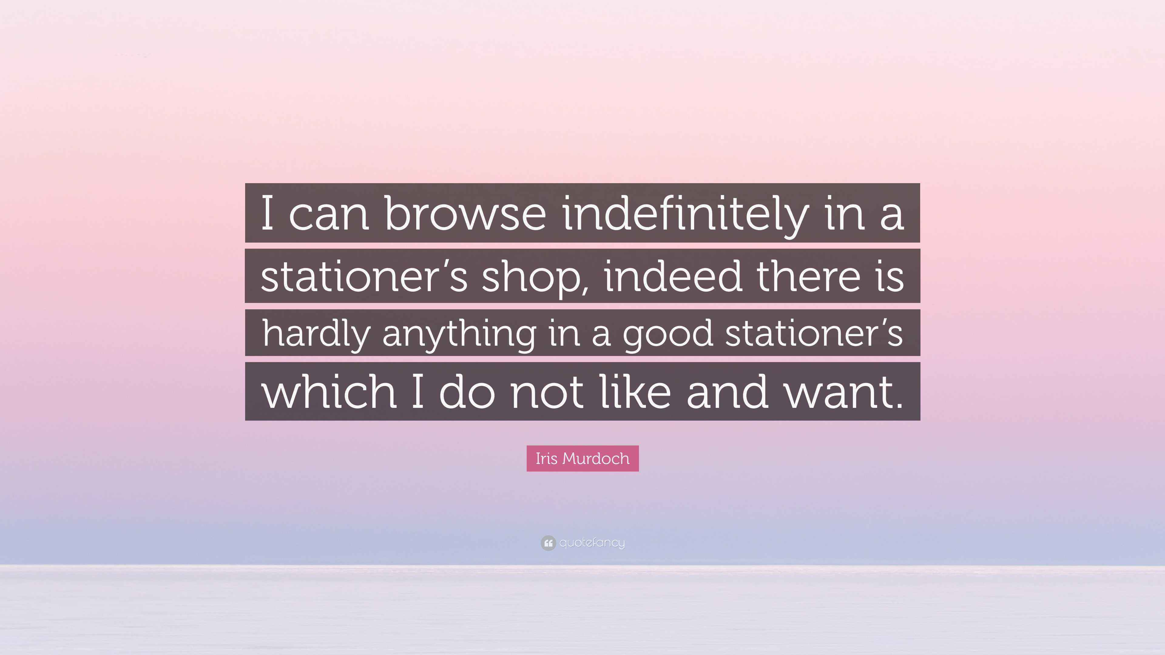 Iris Murdoch Quote: “I can browse indefinitely in a stationer’s shop ...