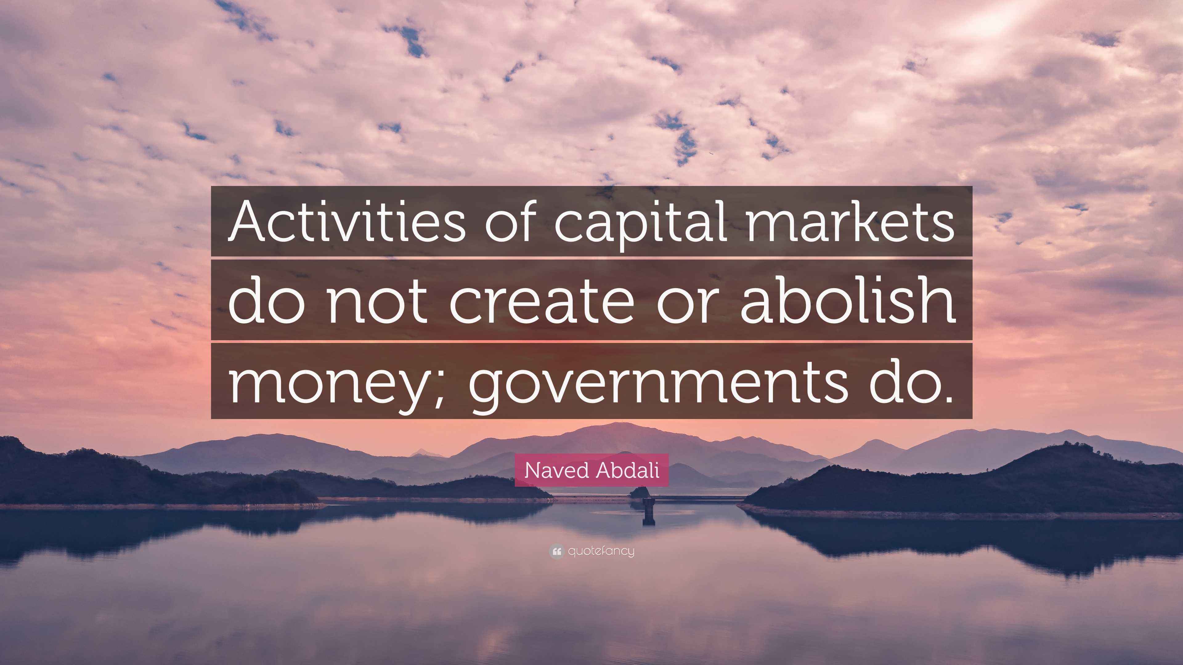 Naved Abdali Quote: “Activities of capital markets do not create or ...
