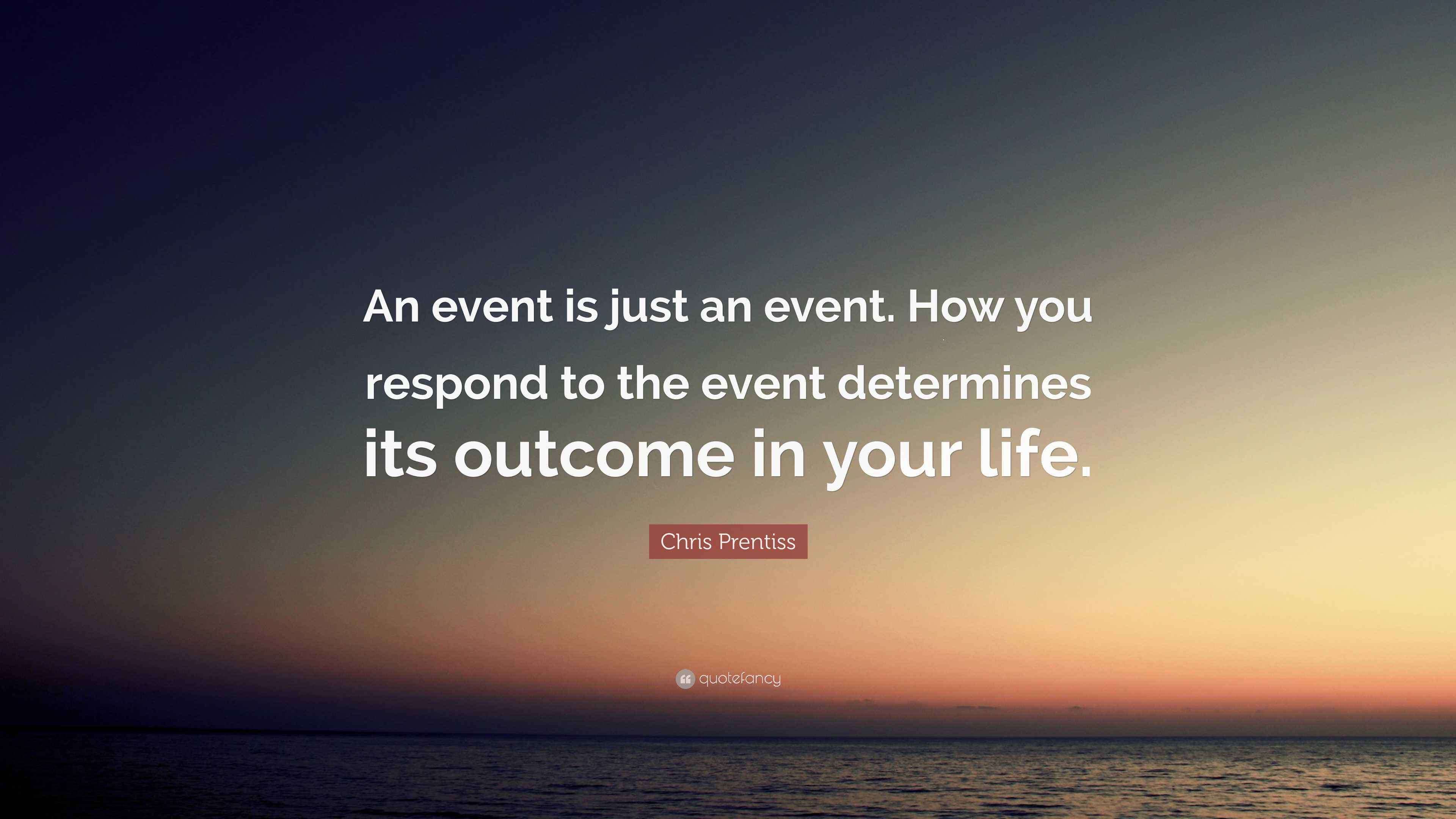 Chris Prentiss Quote: “An event is just an event. How you respond to ...
