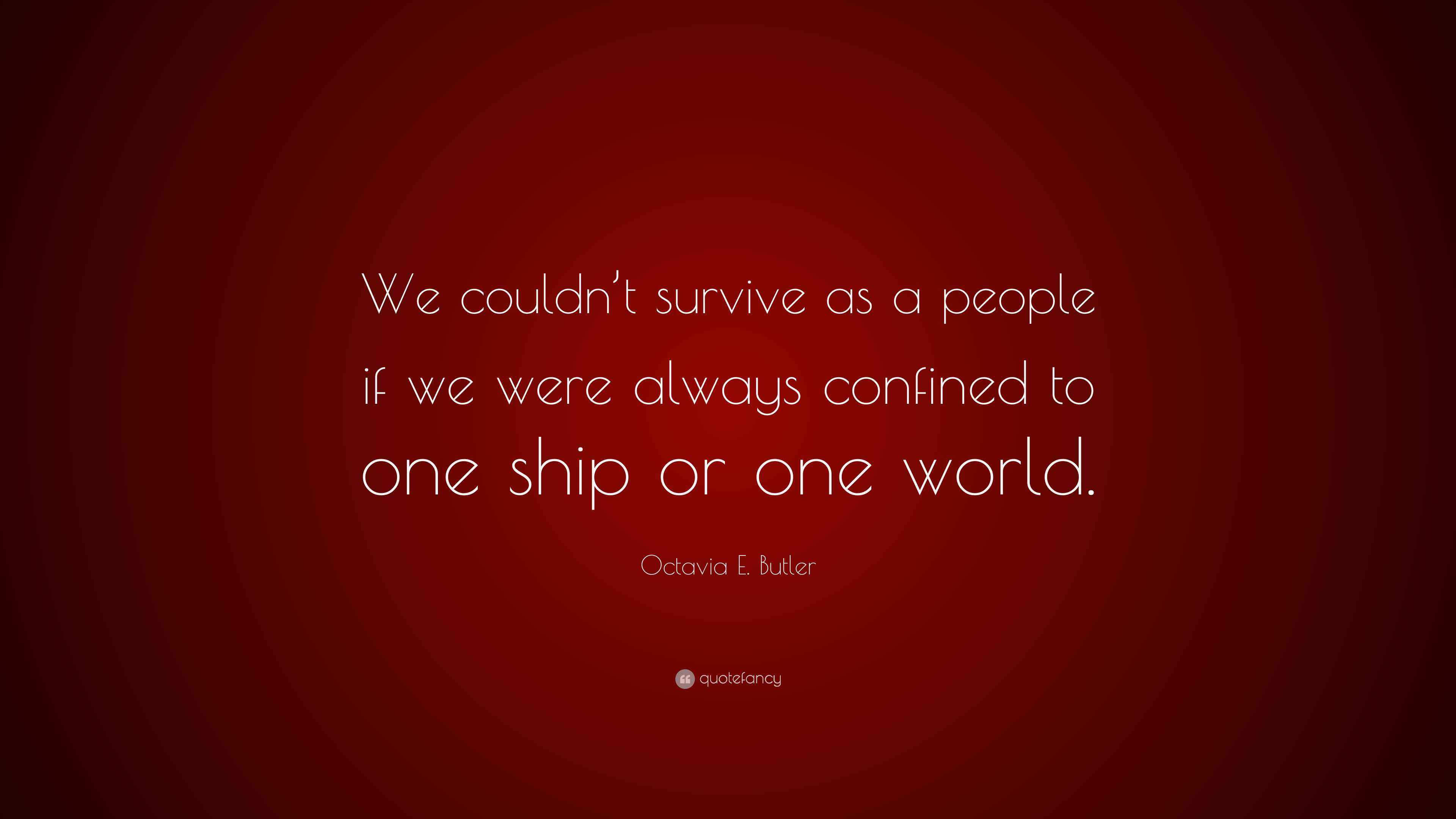 Octavia E. Butler Quote: “We couldn’t survive as a people if we were ...