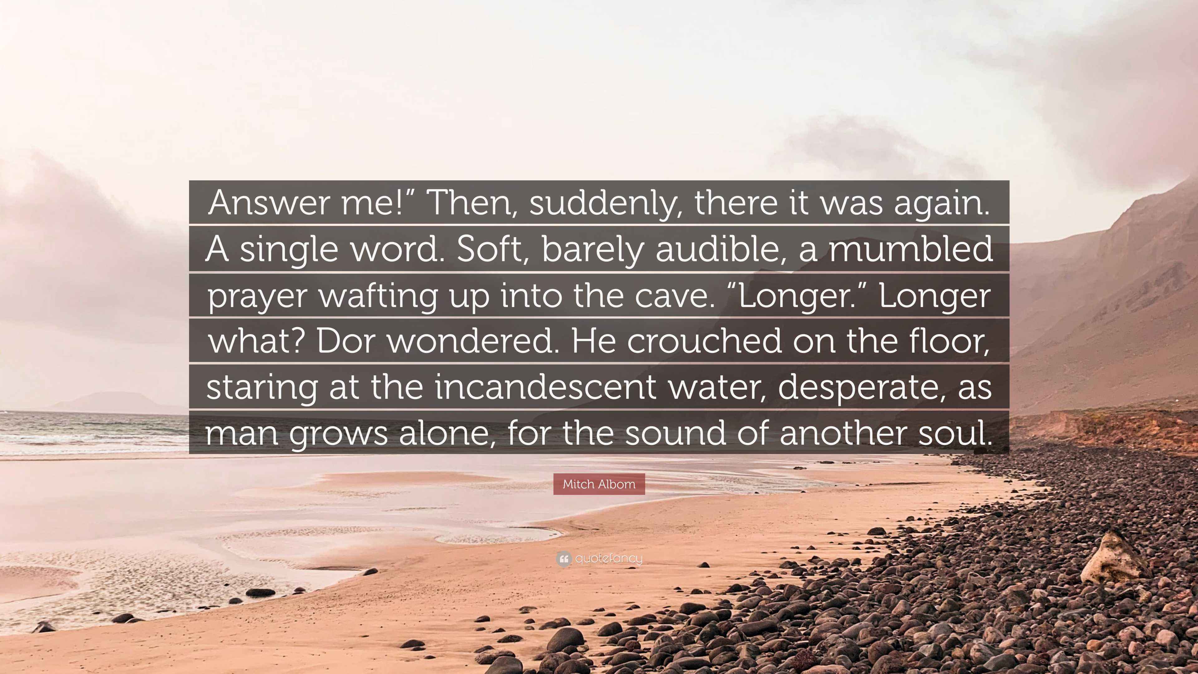 Mitch Albom Quote: “Answer me!” Then, suddenly, there it was again. A ...