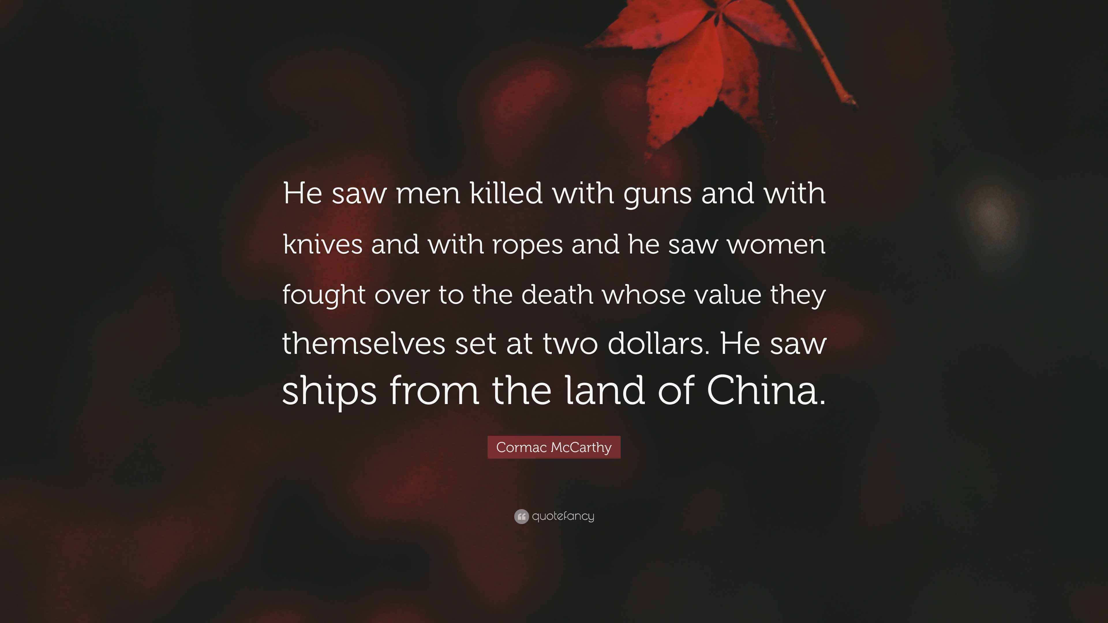 Cormac McCarthy Quote: “He saw men killed with guns and with knives and ...