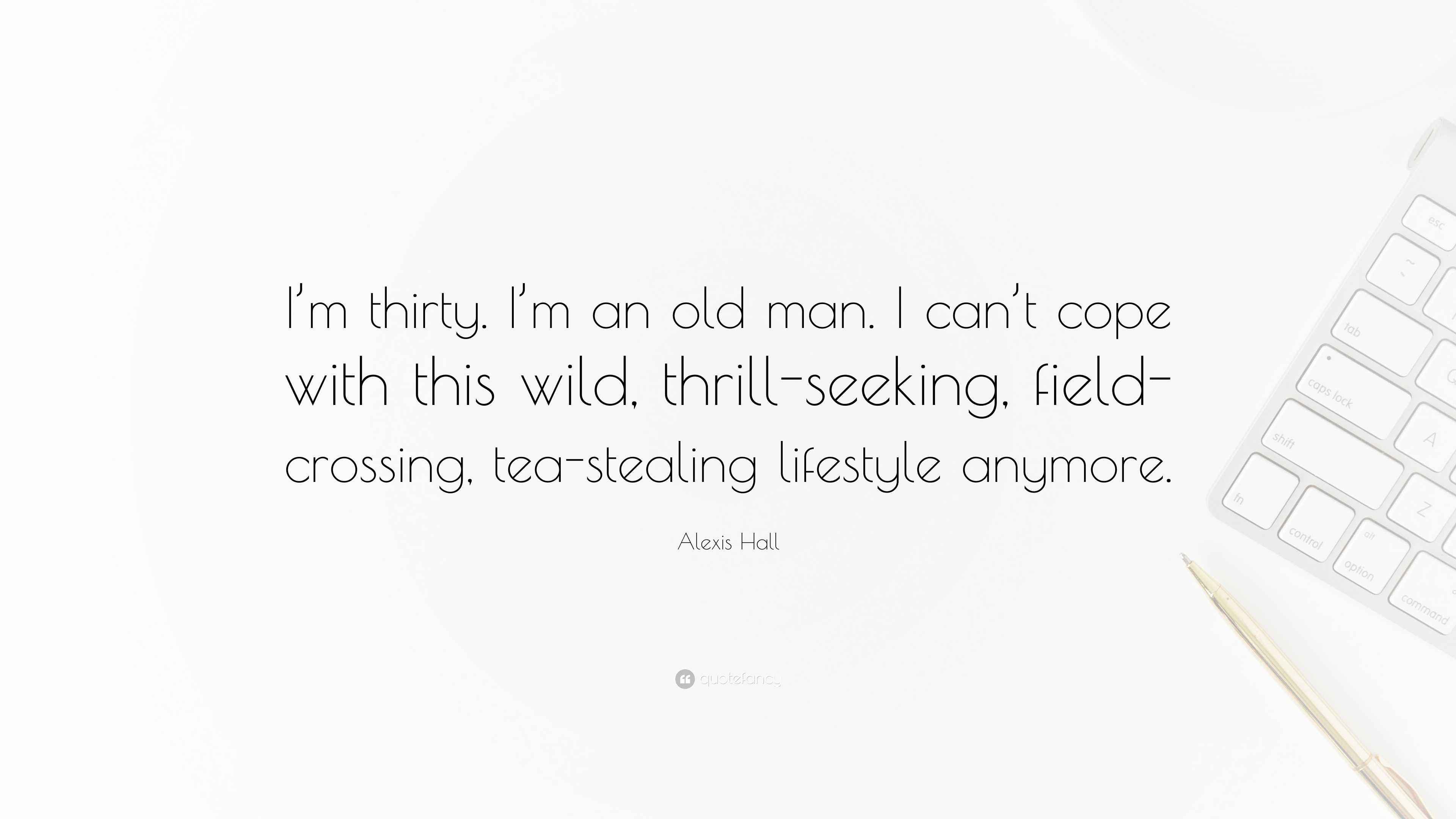 Alexis Hall Quote: “I’m thirty. I’m an old man. I can’t cope with this ...