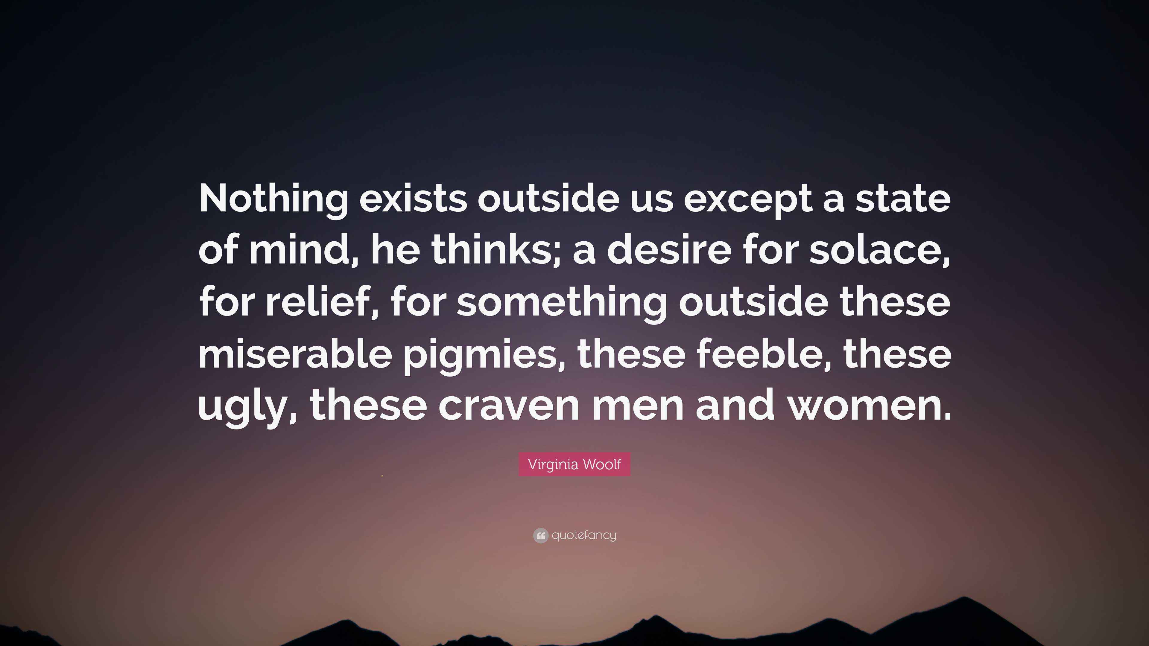 Virginia Woolf Quote: “Nothing exists outside us except a state of mind ...