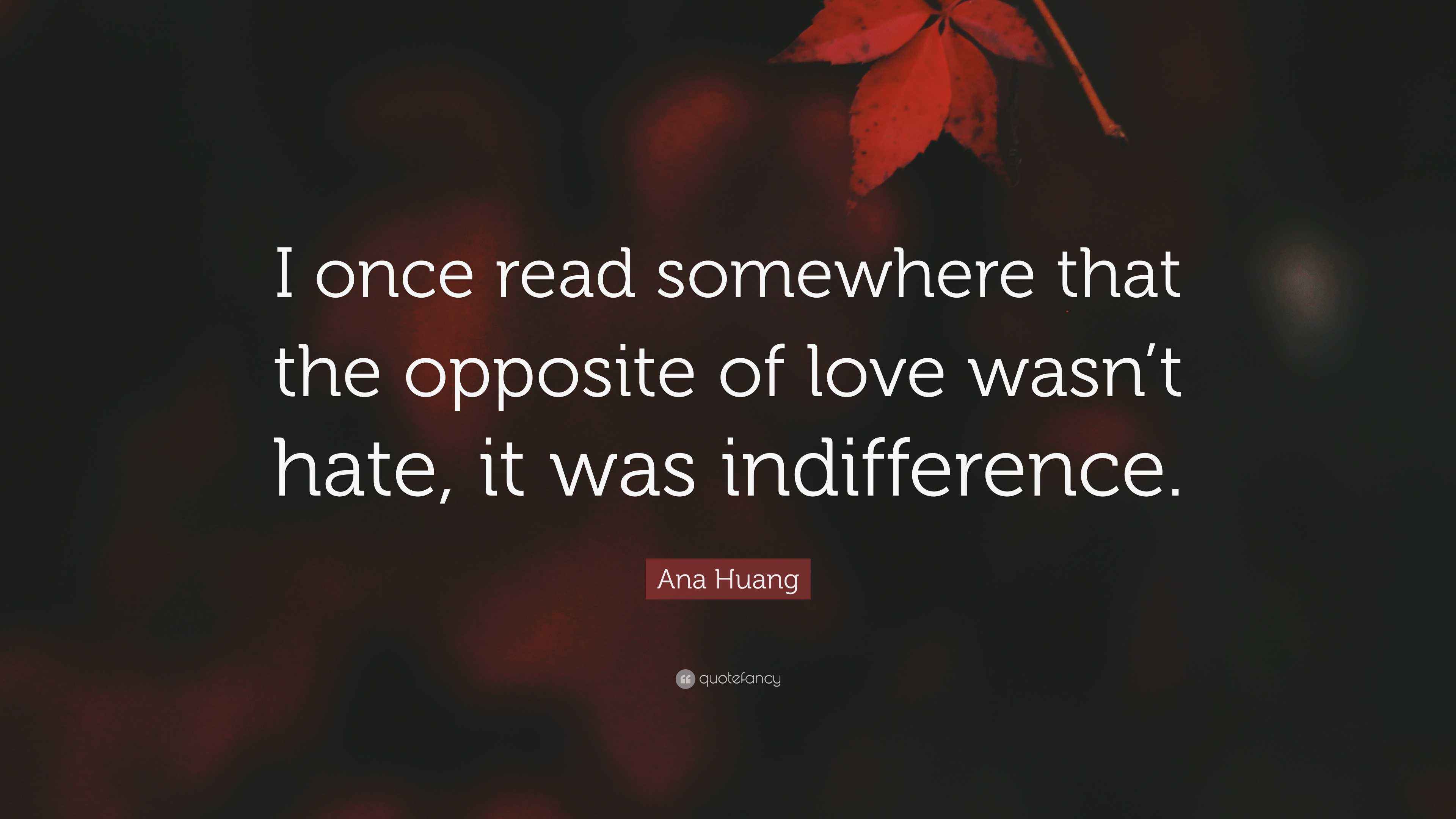 Ana Huang Quote: “I once read somewhere that the opposite of love wasn ...