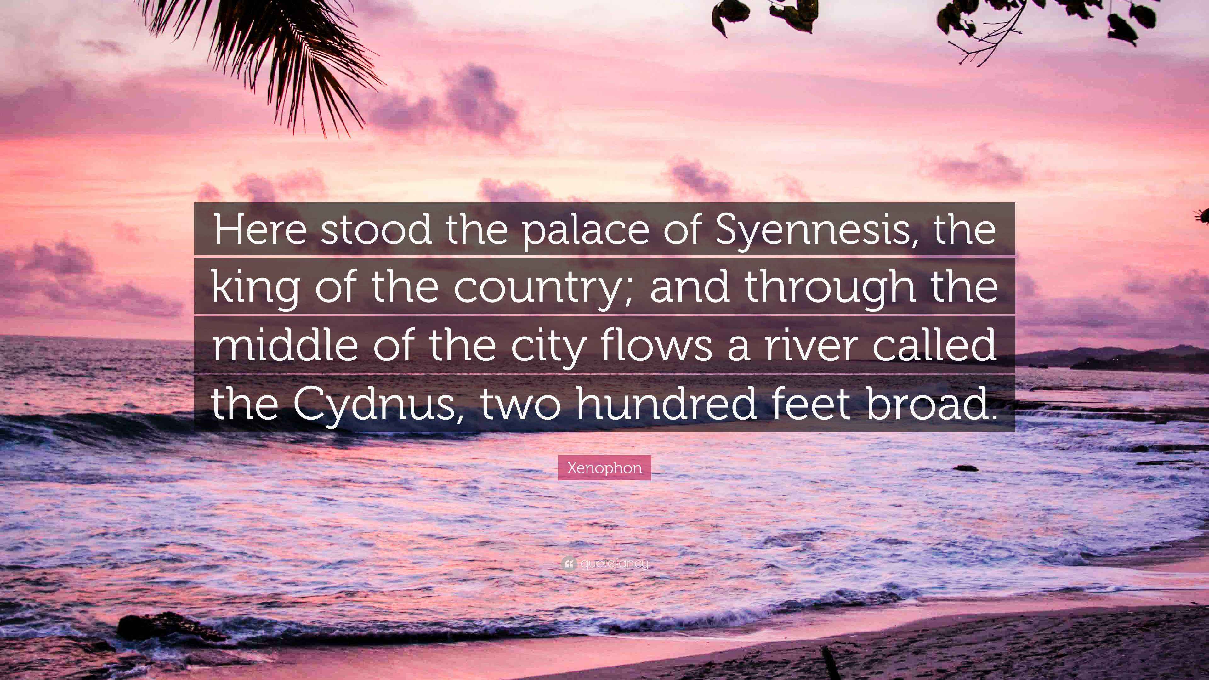 Xenophon Quote: “Here stood the palace of Syennesis, the king of the ...