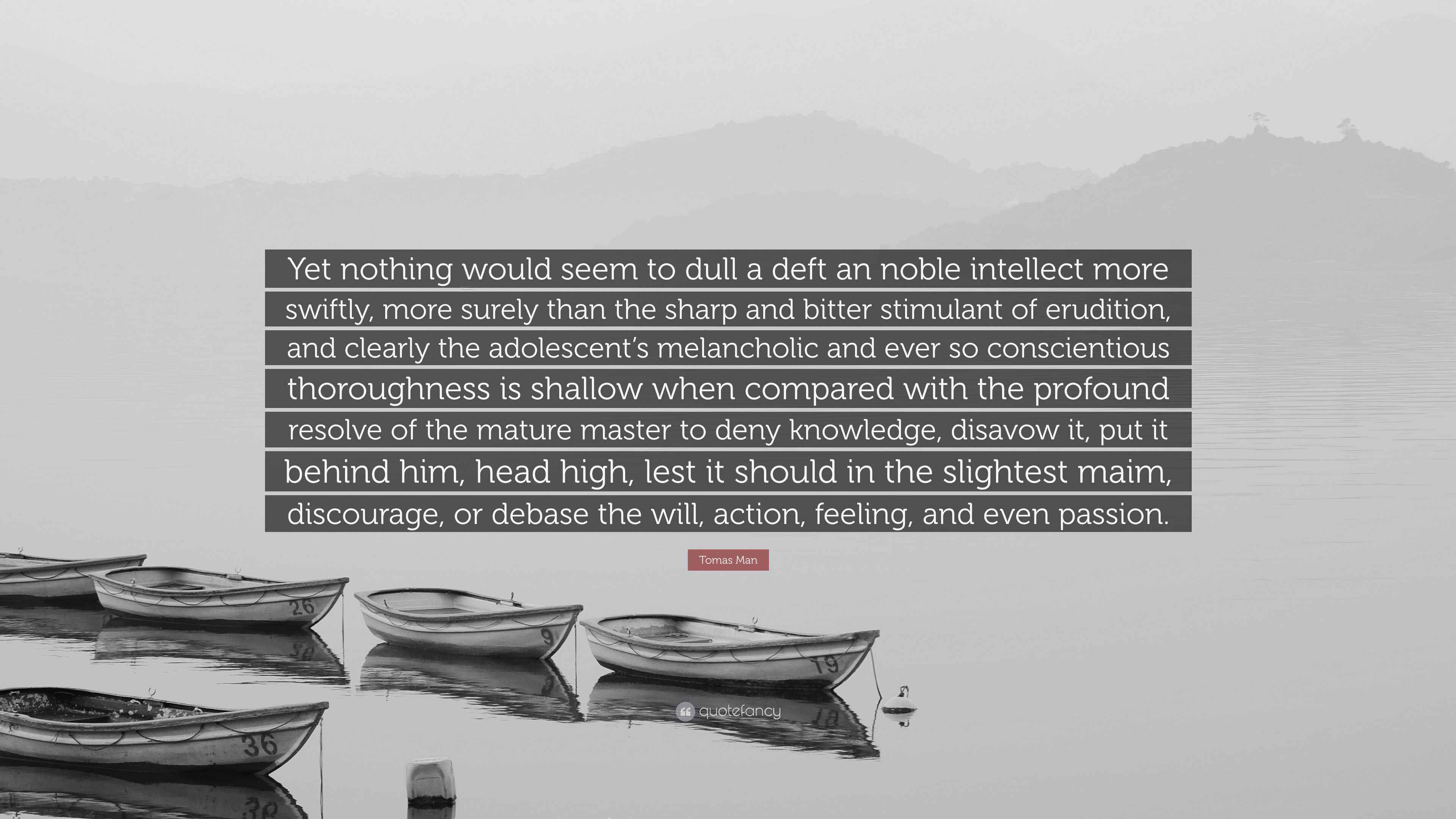 Tomas Man Quote: “Yet nothing would seem to dull a deft an noble ...