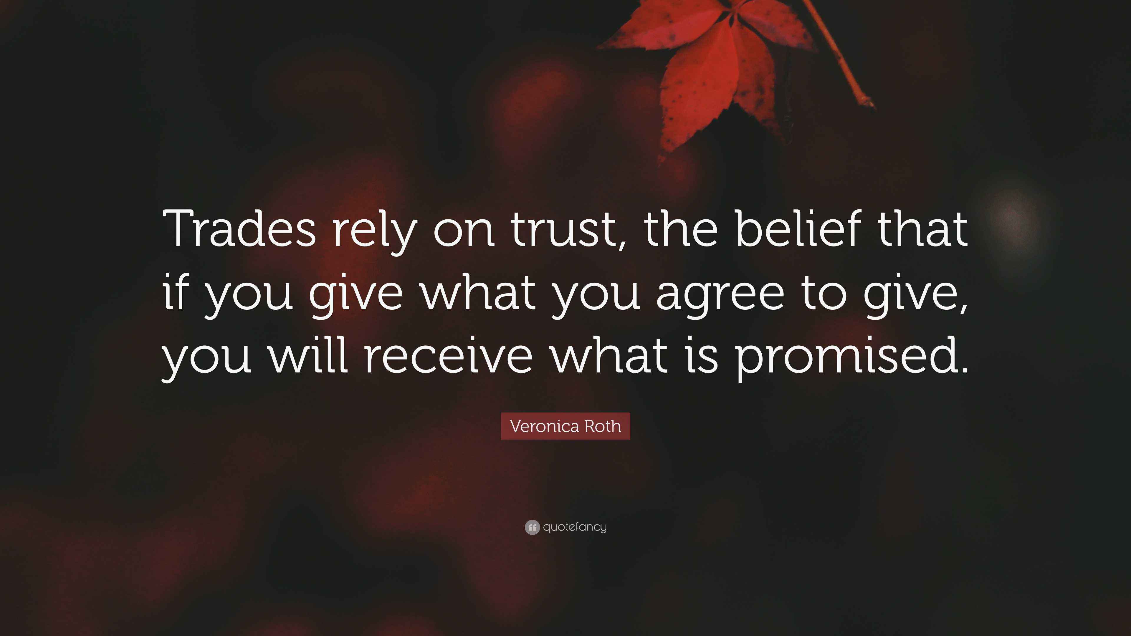 Veronica Roth Quote: “Trades rely on trust, the belief that if you give ...