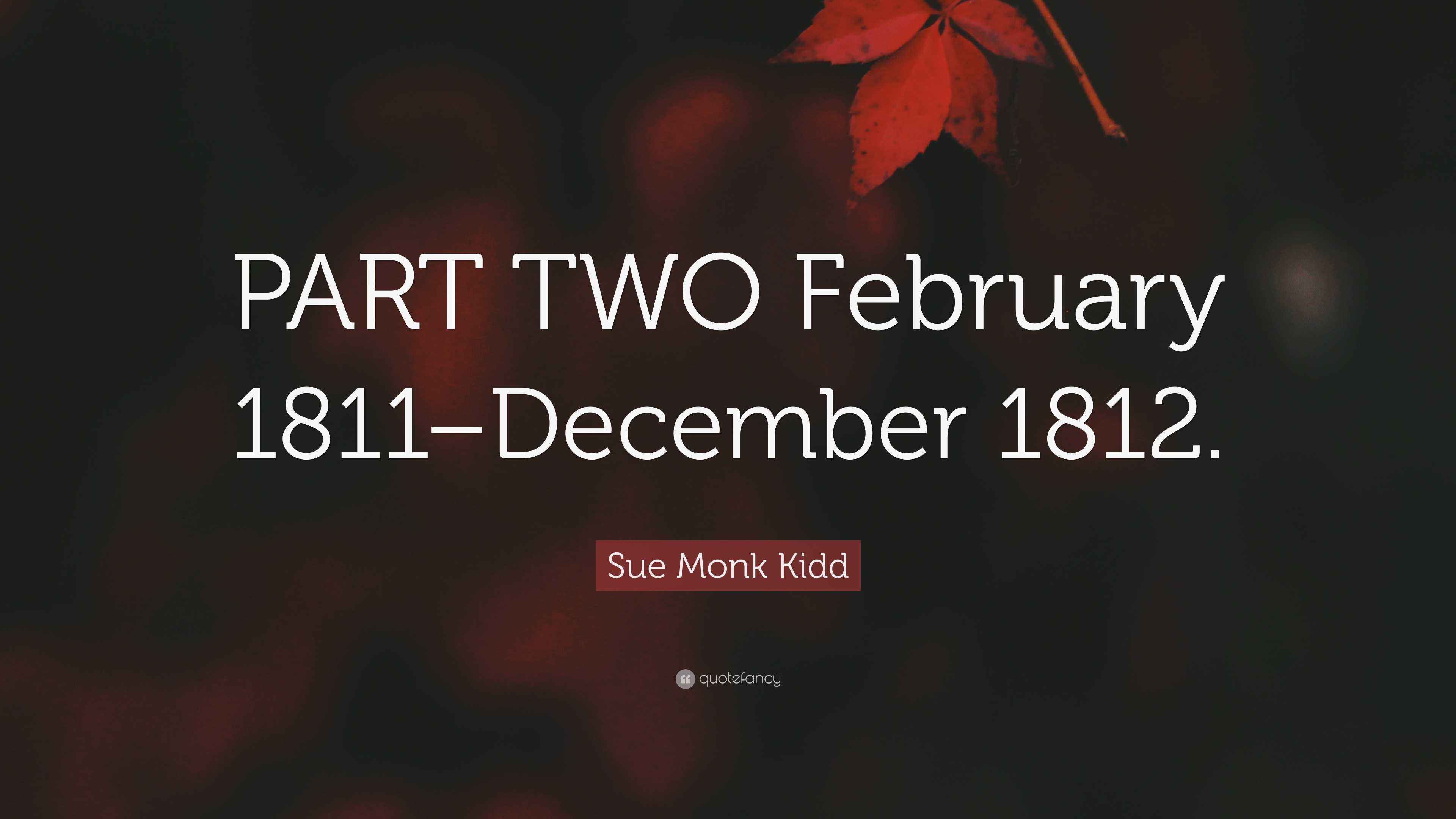 Sue Monk Kidd Quote: “PART TWO February 1811–December 1812.”