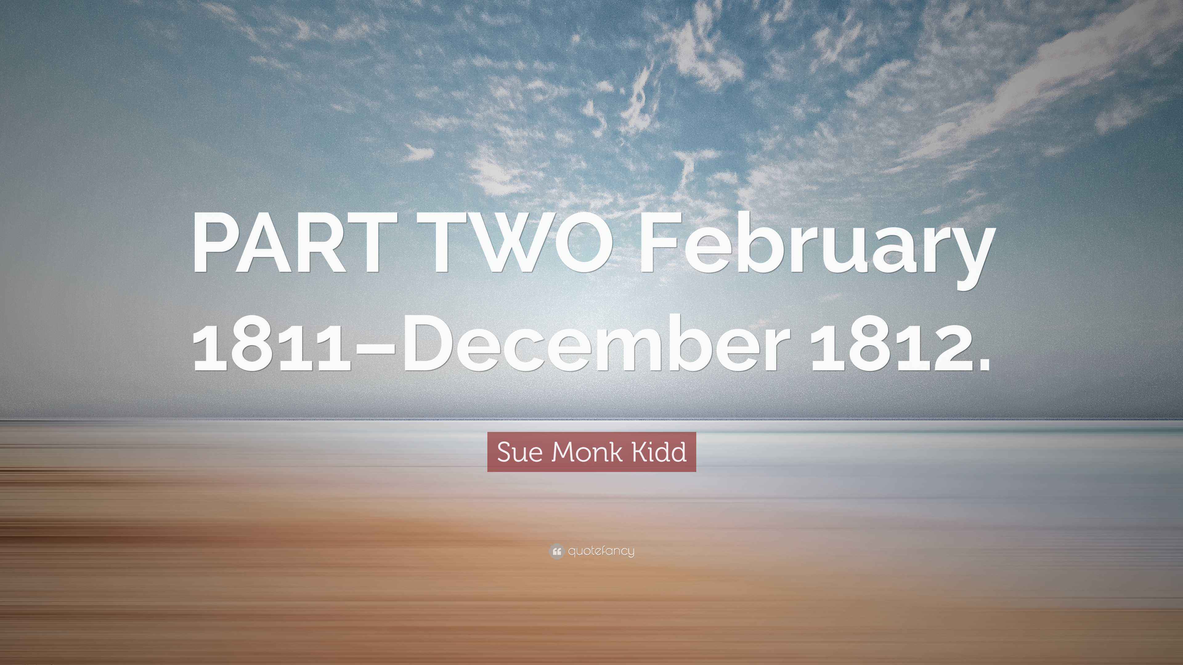 Sue Monk Kidd Quote: “PART TWO February 1811–December 1812.”