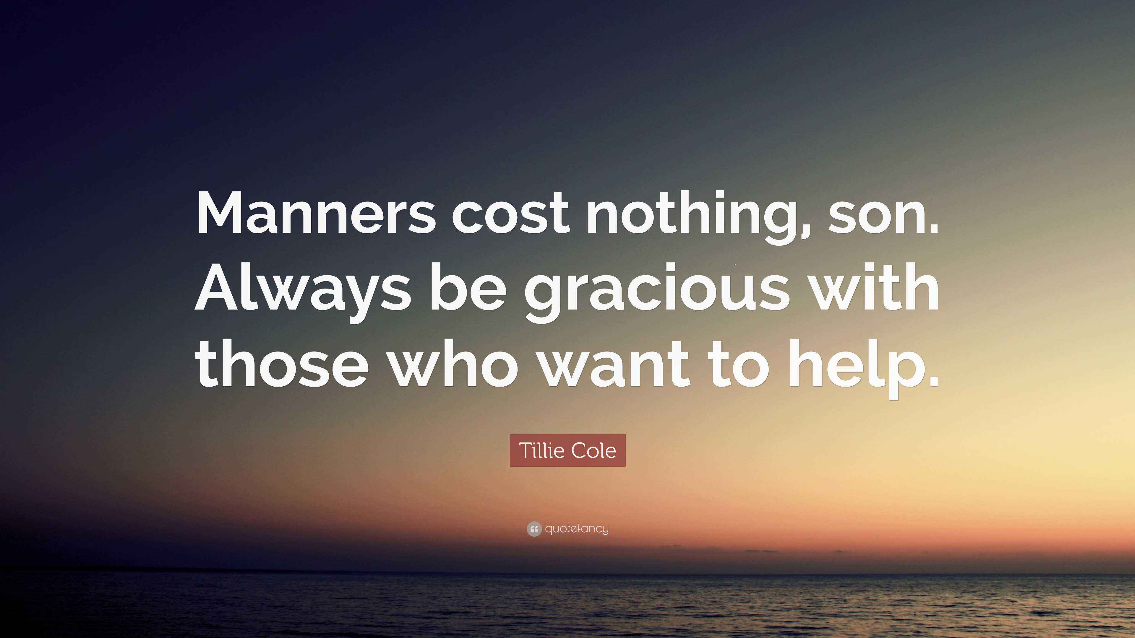 Tillie Cole Quote: “Manners cost nothing, son. Always be gracious with ...