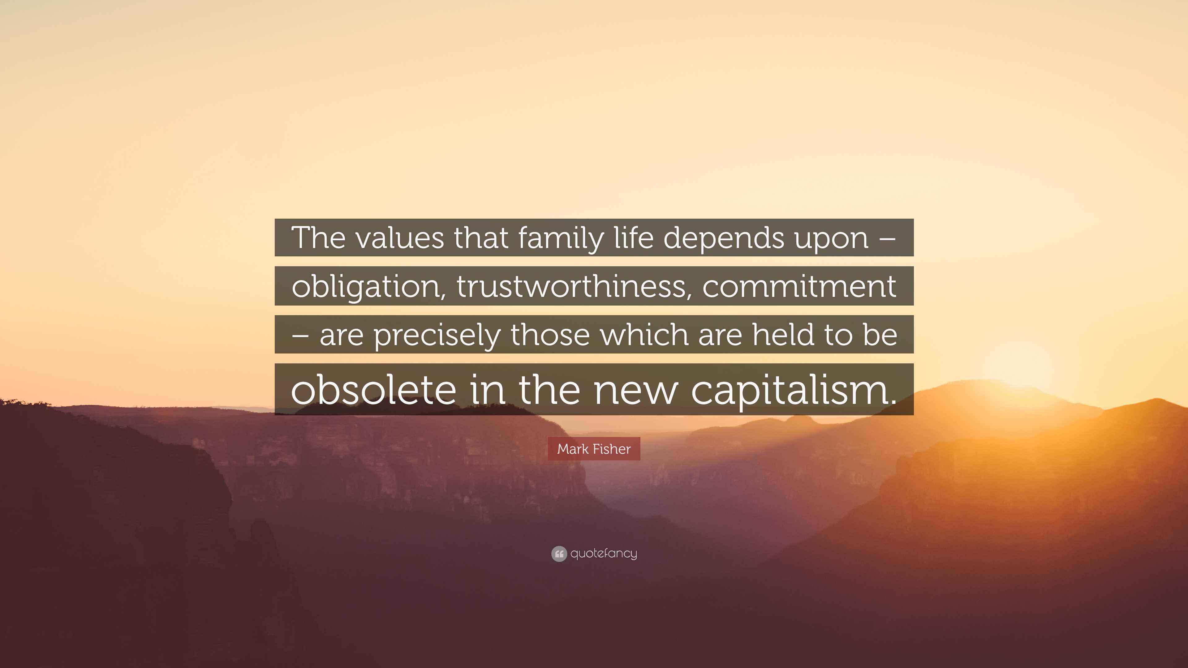 Mark Fisher Quote: “The values that family life depends upon ...