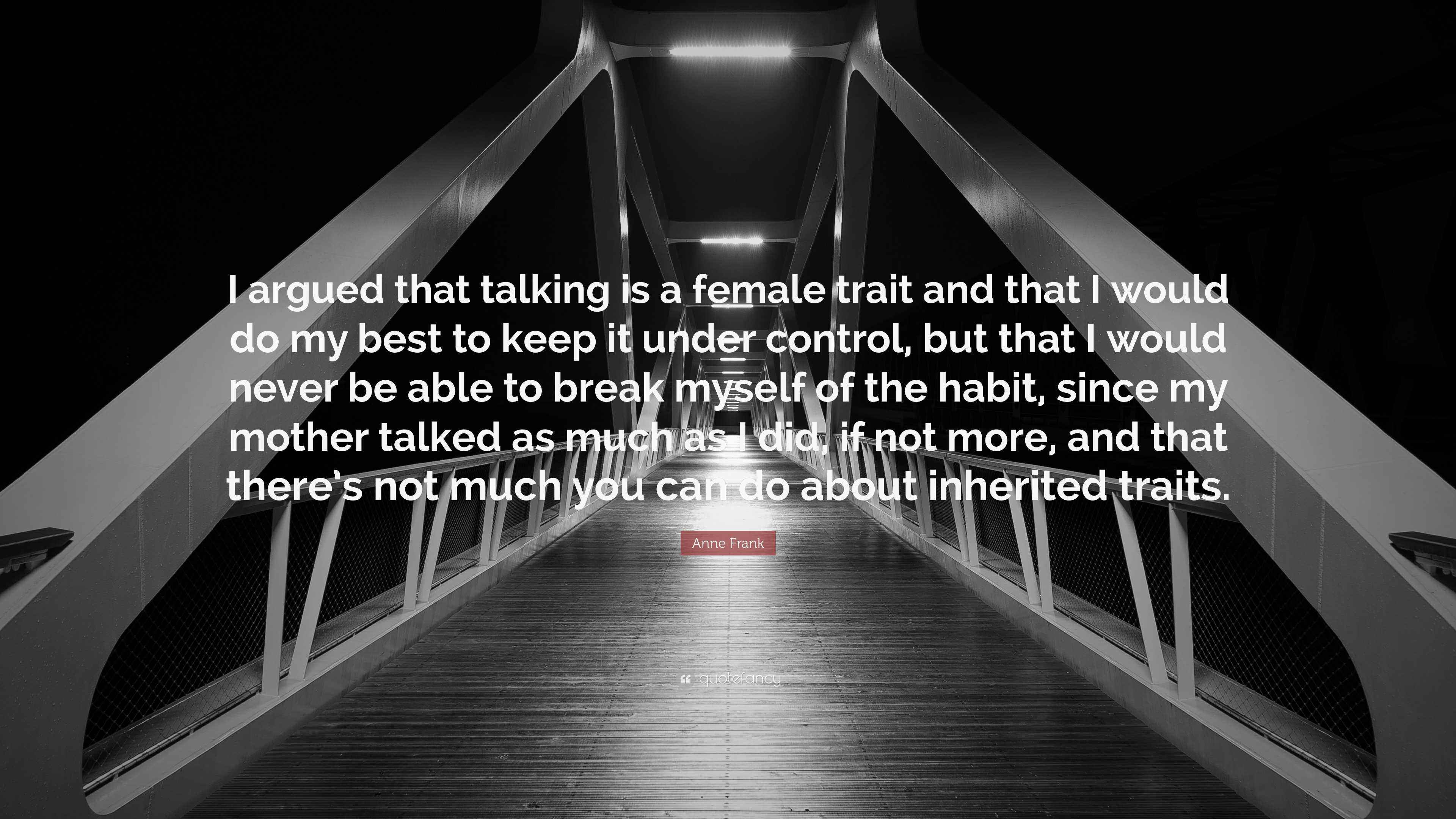 Anne Frank Quote: “I argued that talking is a female trait and that I ...