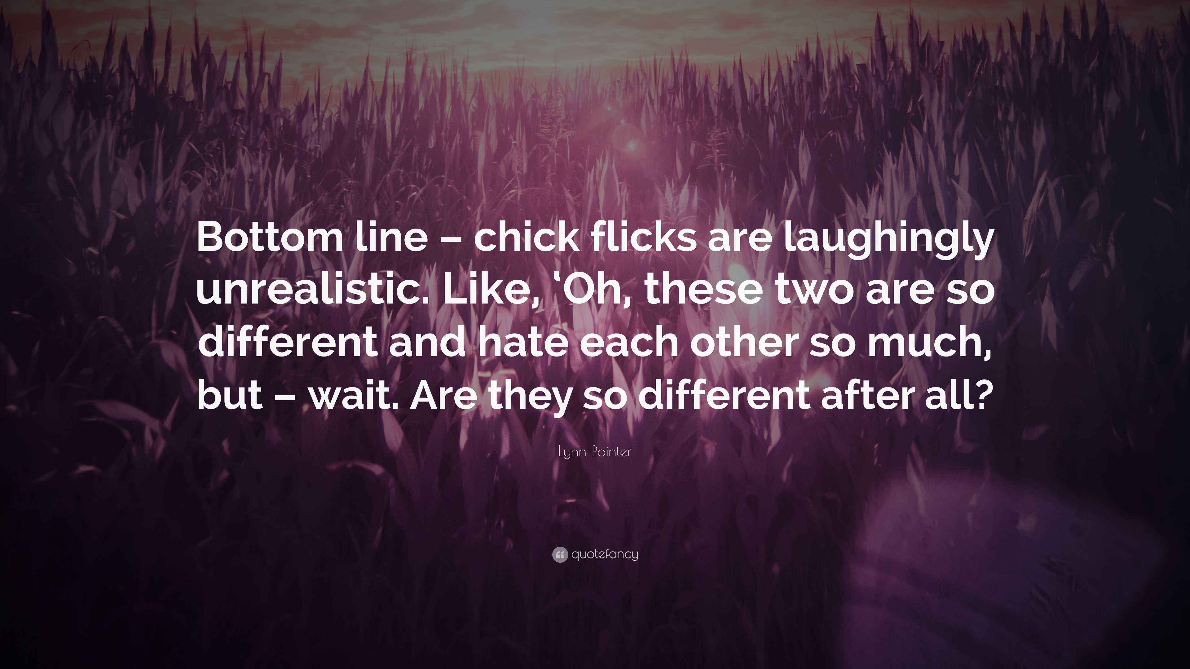 Lynn Painter Quote: “Bottom line – chick flicks are laughingly ...