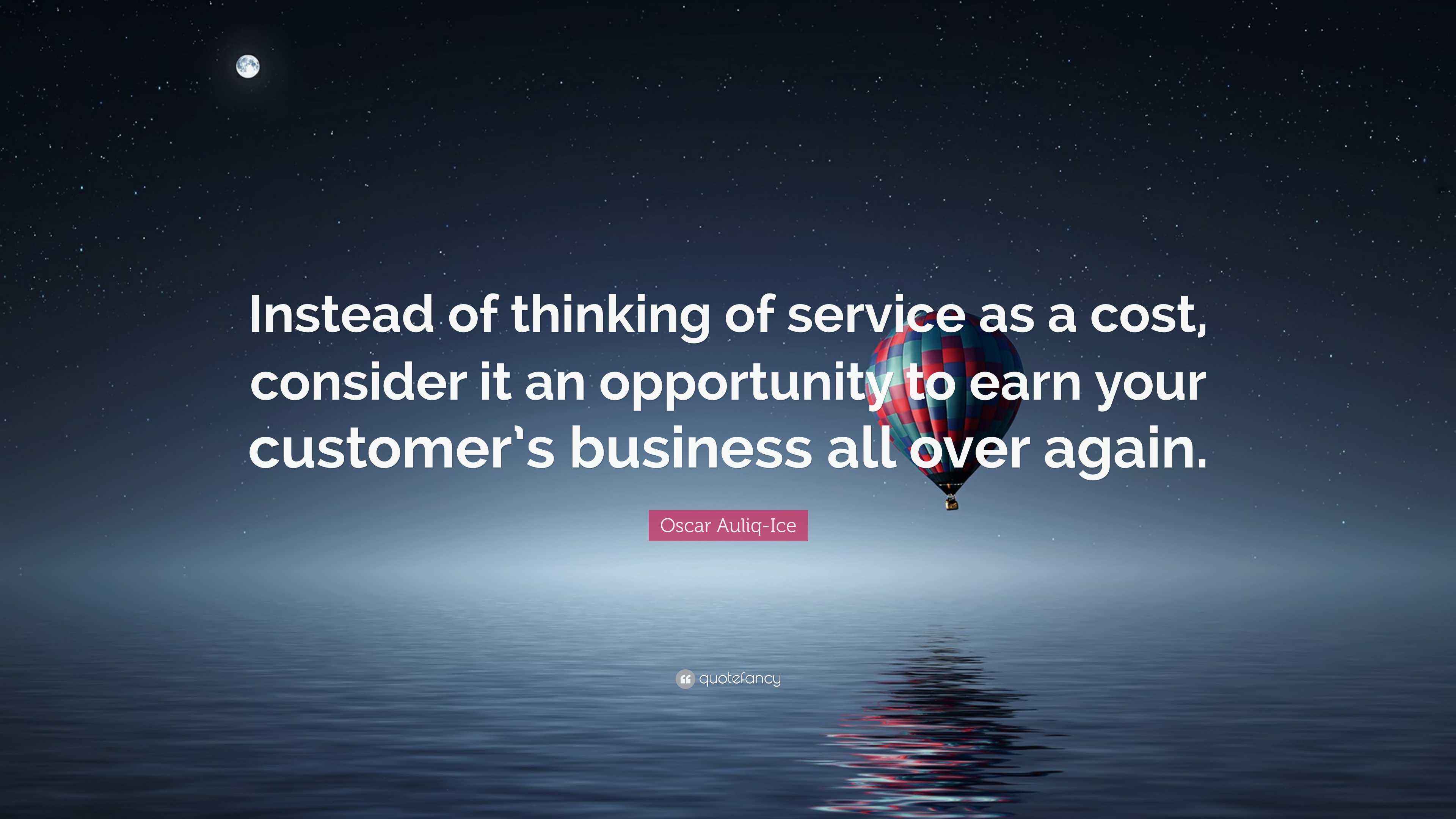 Oscar Auliq-Ice Quote: “Instead of thinking of service as a cost ...