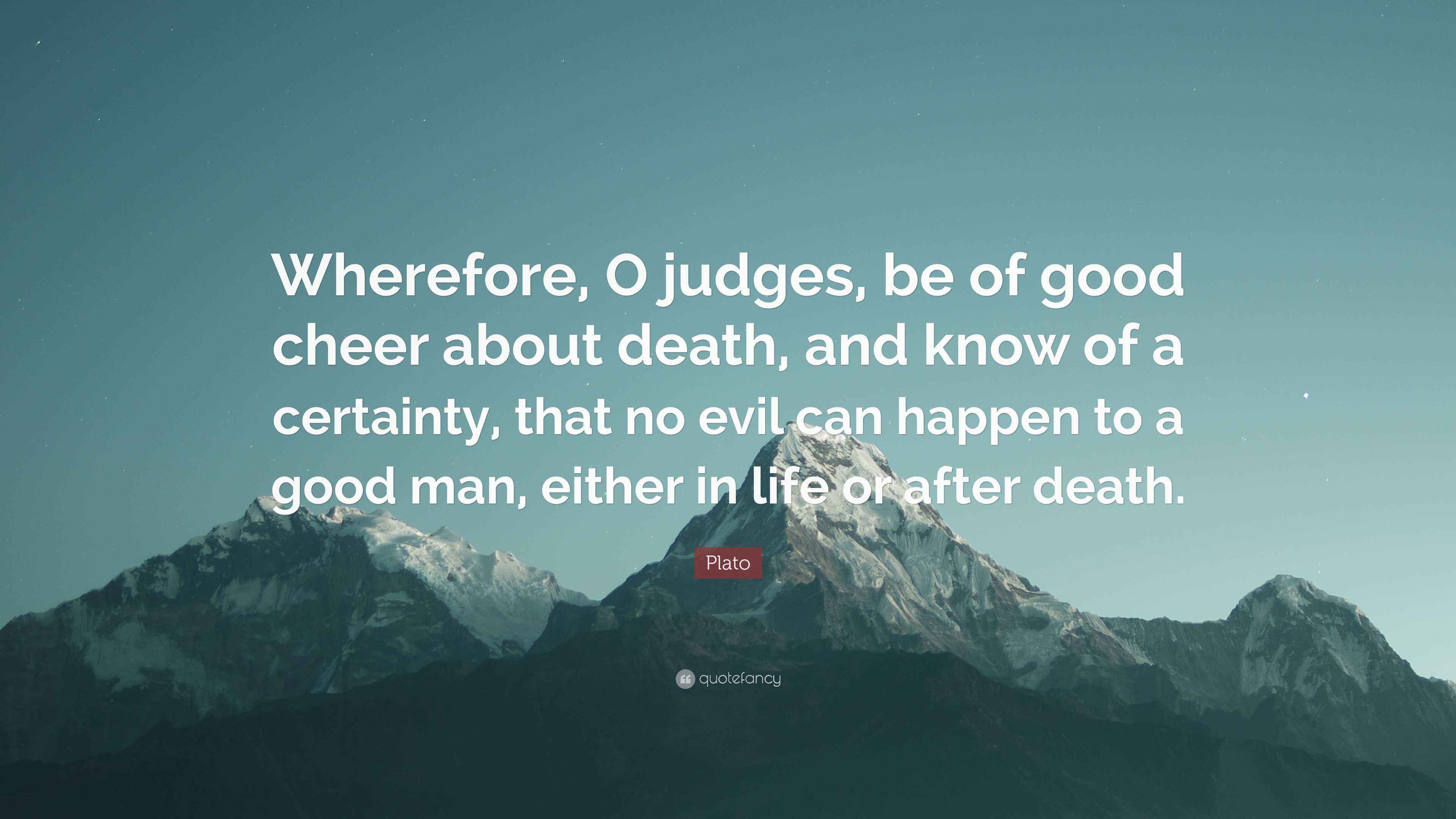 Plato Quote: “Wherefore, O judges, be of good cheer about death, and ...