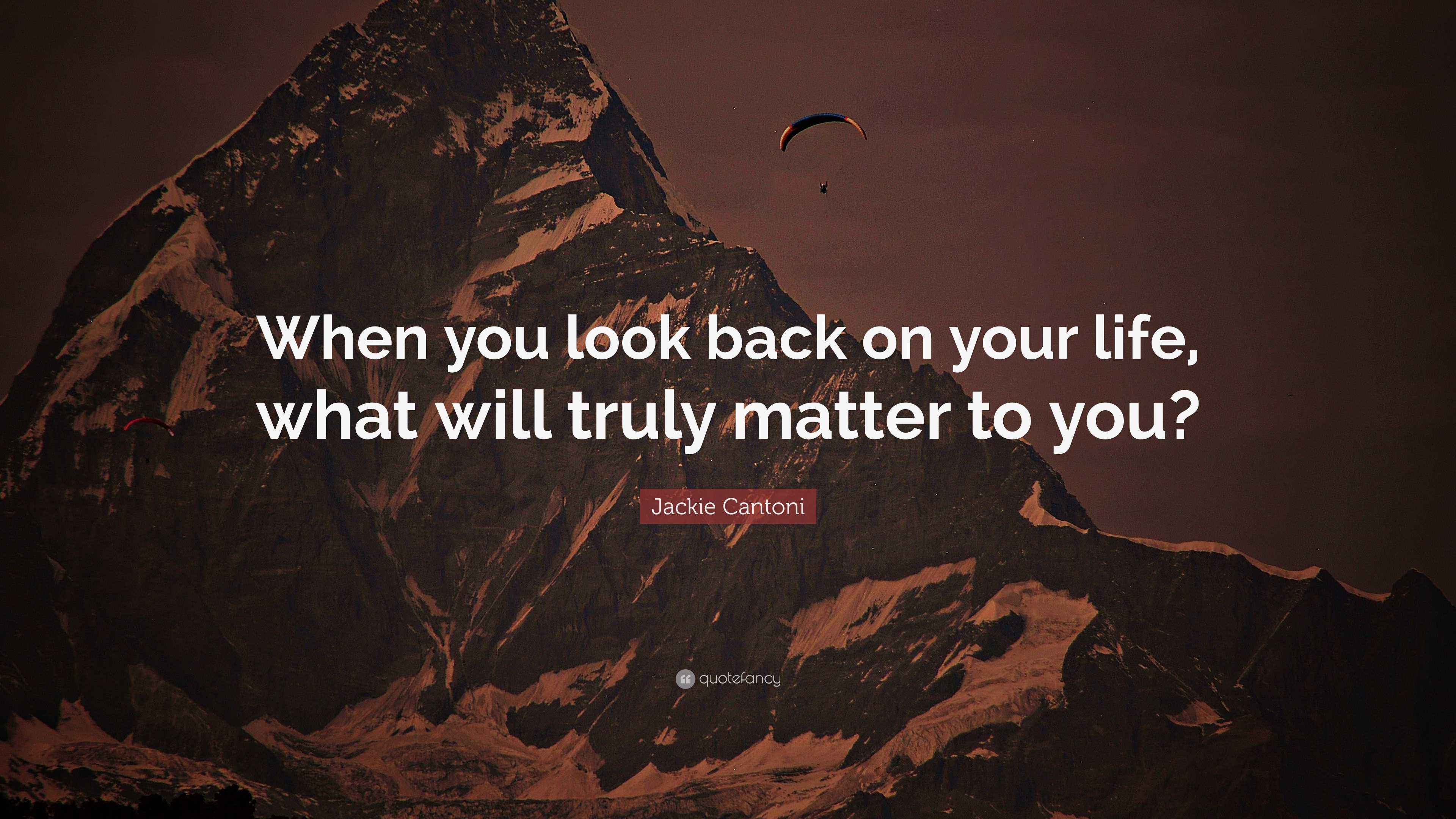Jackie Cantoni Quote: “When you look back on your life, what will truly ...