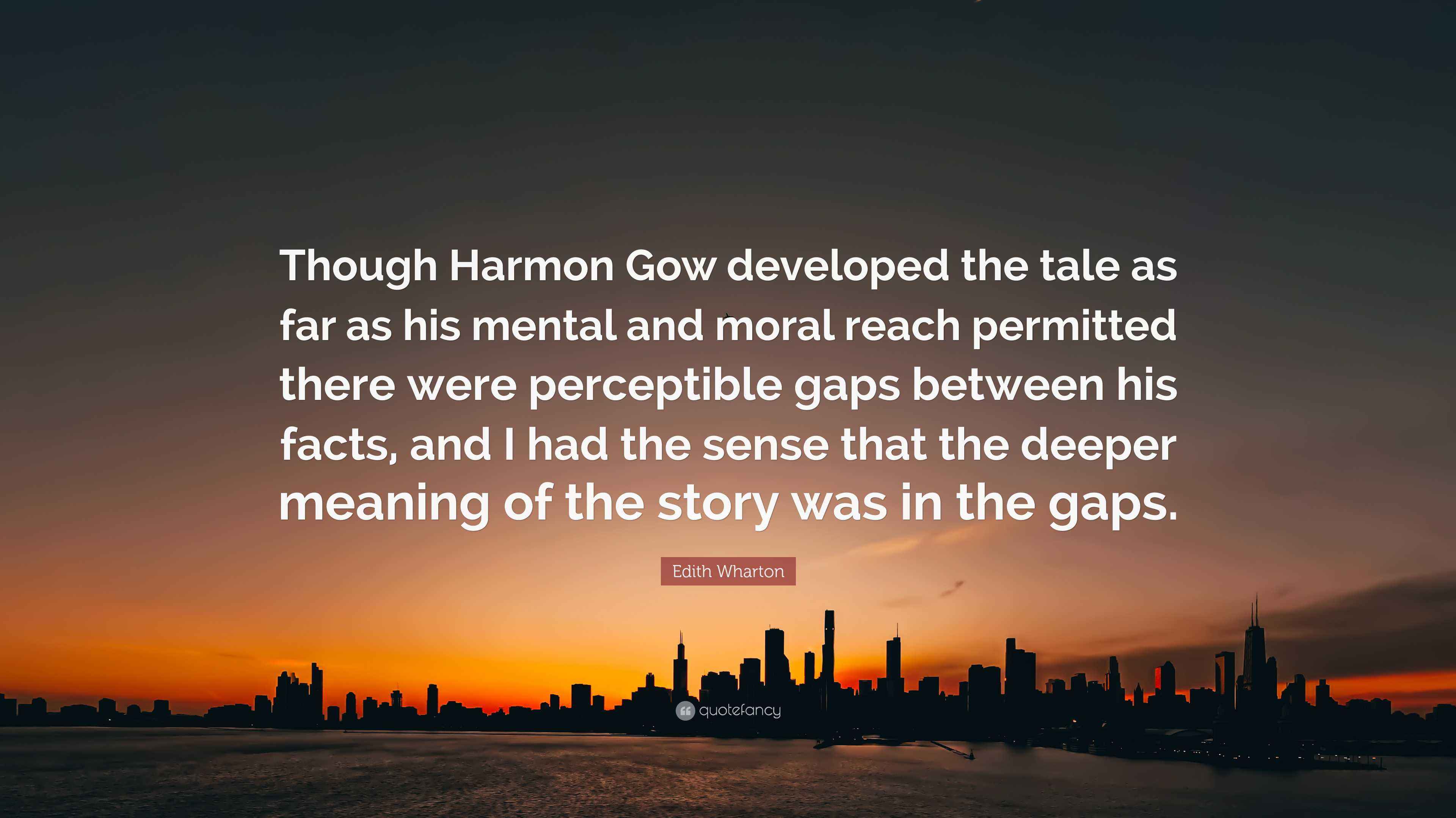 Edith Wharton Quote: “Though Harmon Gow developed the tale as far as ...