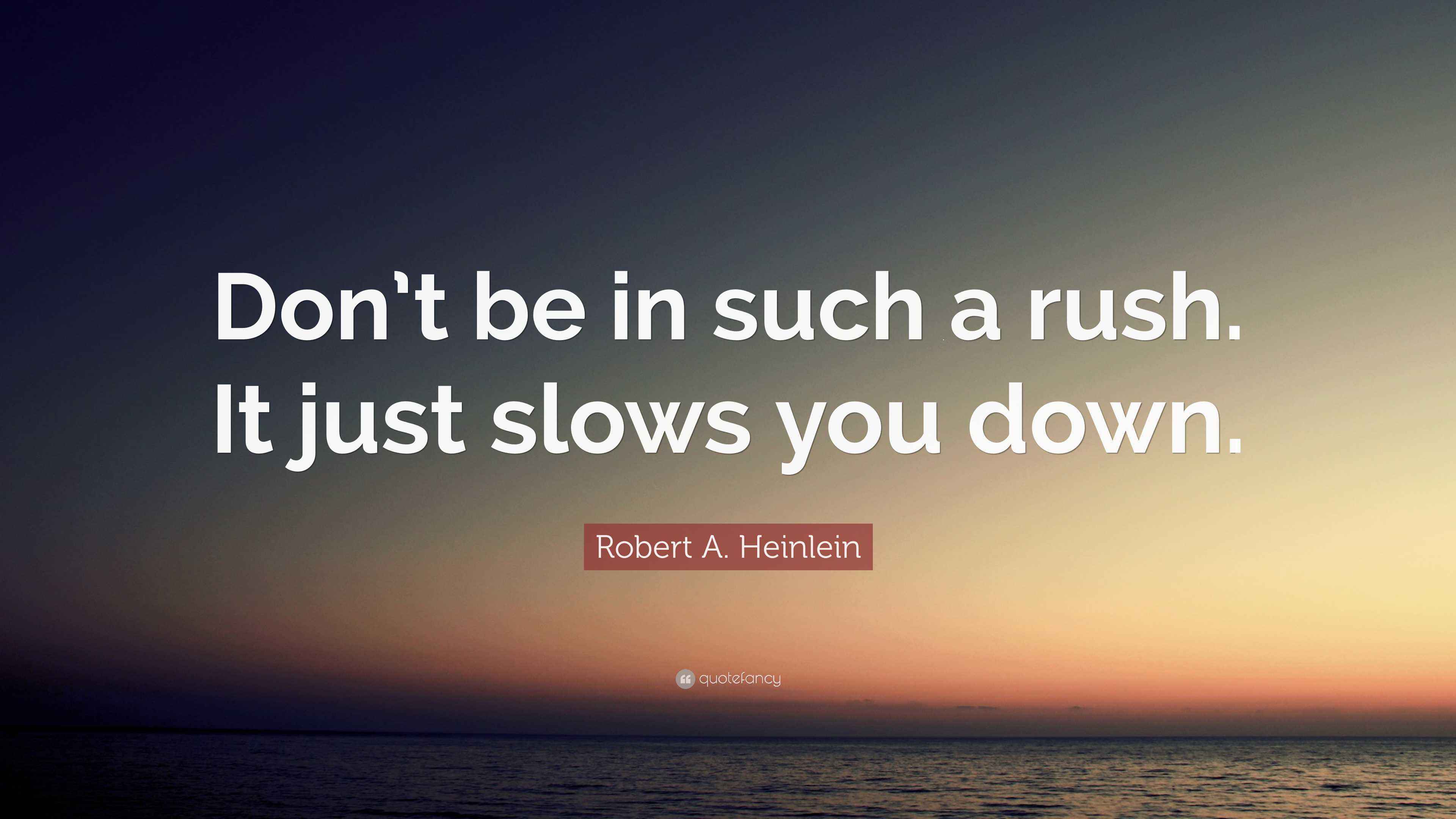 Robert A. Heinlein Quote: “Don’t be in such a rush. It just slows you ...