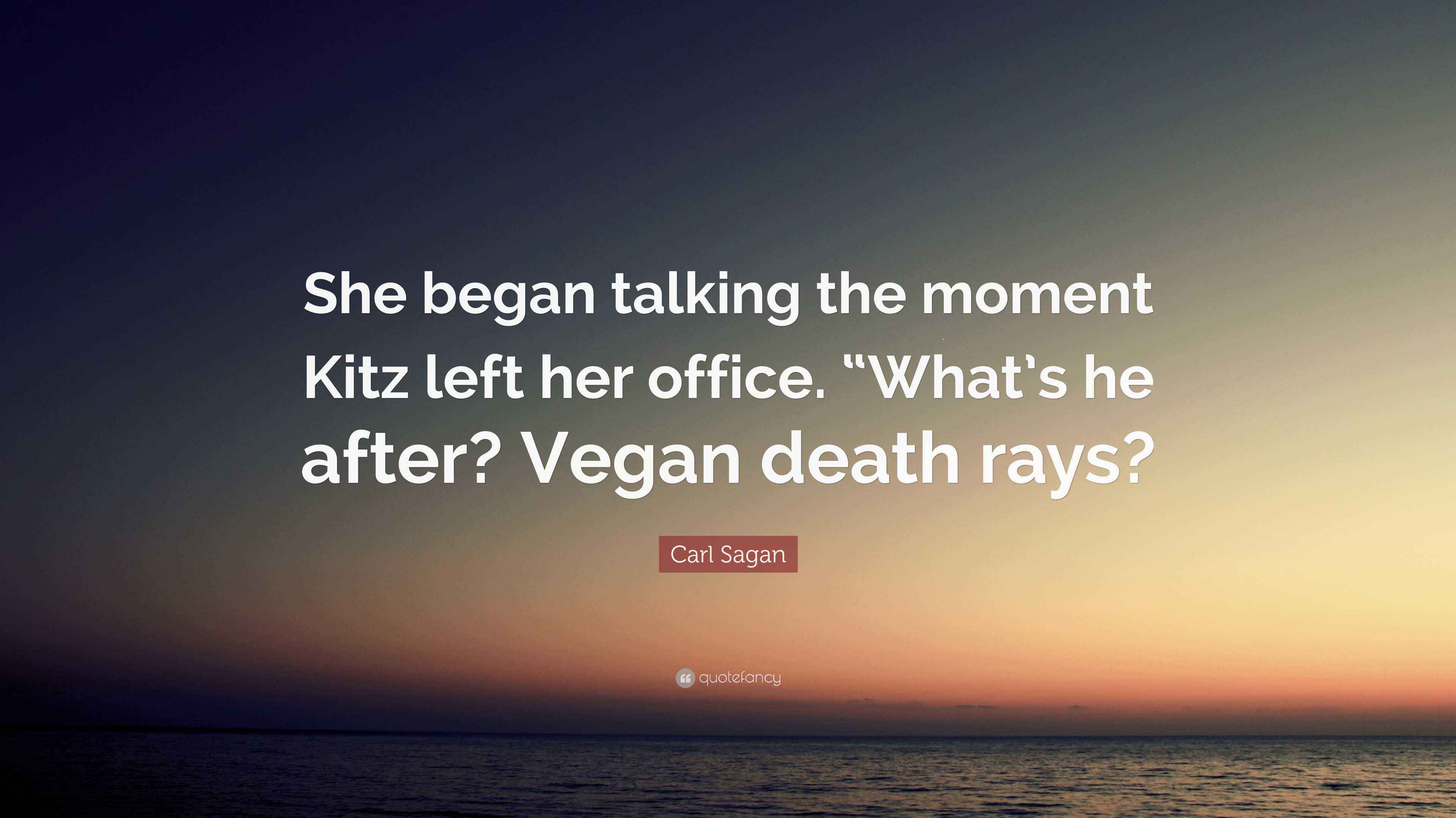 Carl Sagan Quote: “She began talking the moment Kitz left her office ...