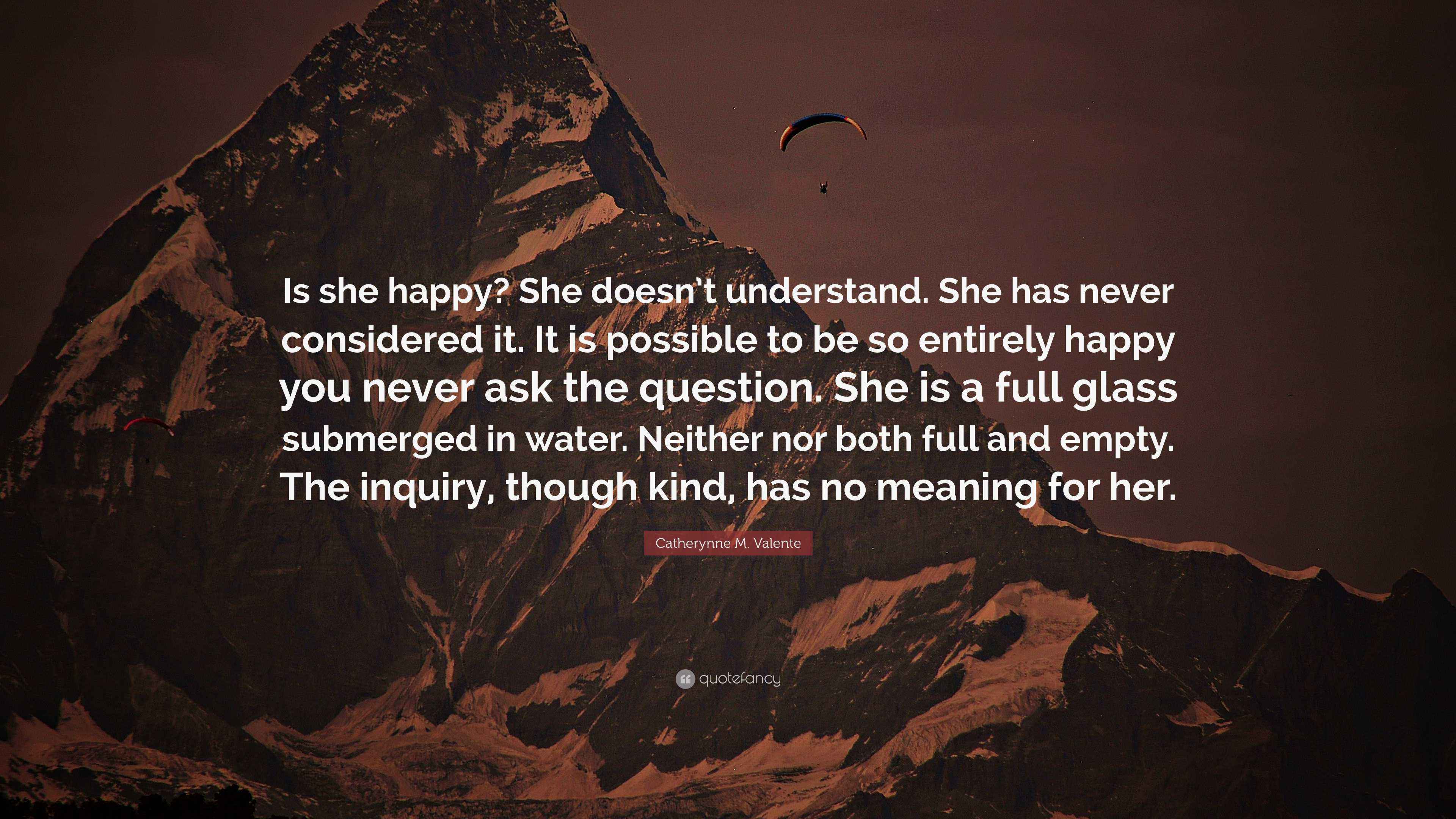 Catherynne M. Valente Quote: “Is she happy? She doesn’t understand. She ...