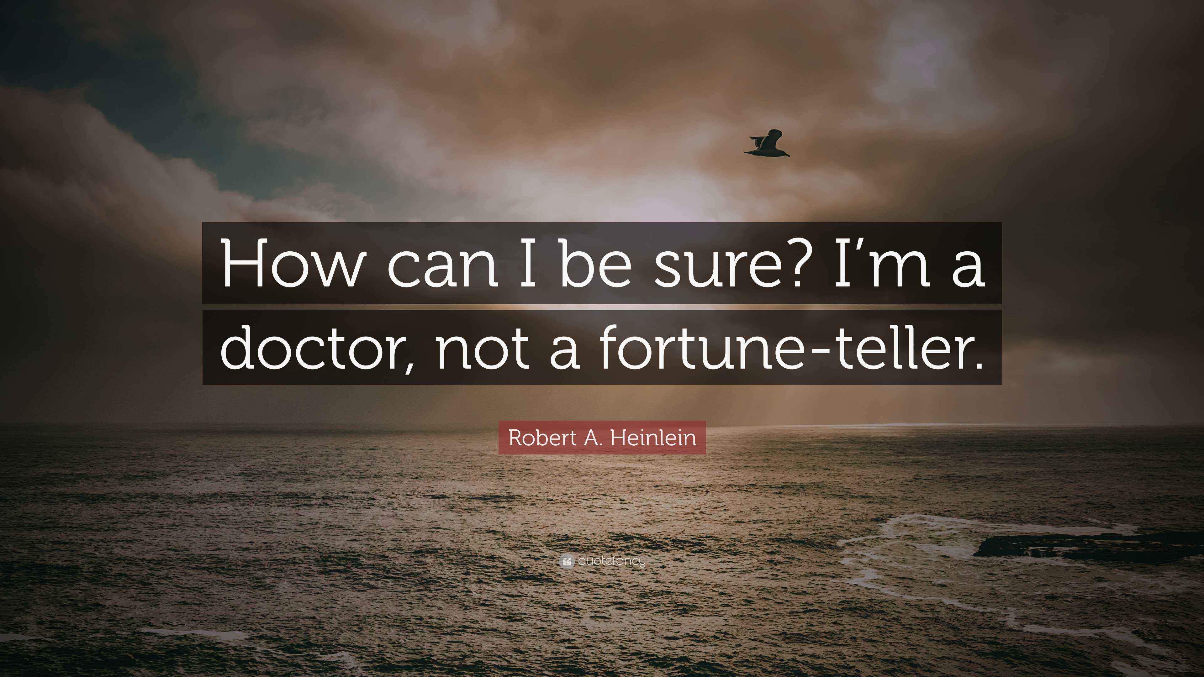 Robert A. Heinlein Quote: “How can I be sure? I’m a doctor, not a ...