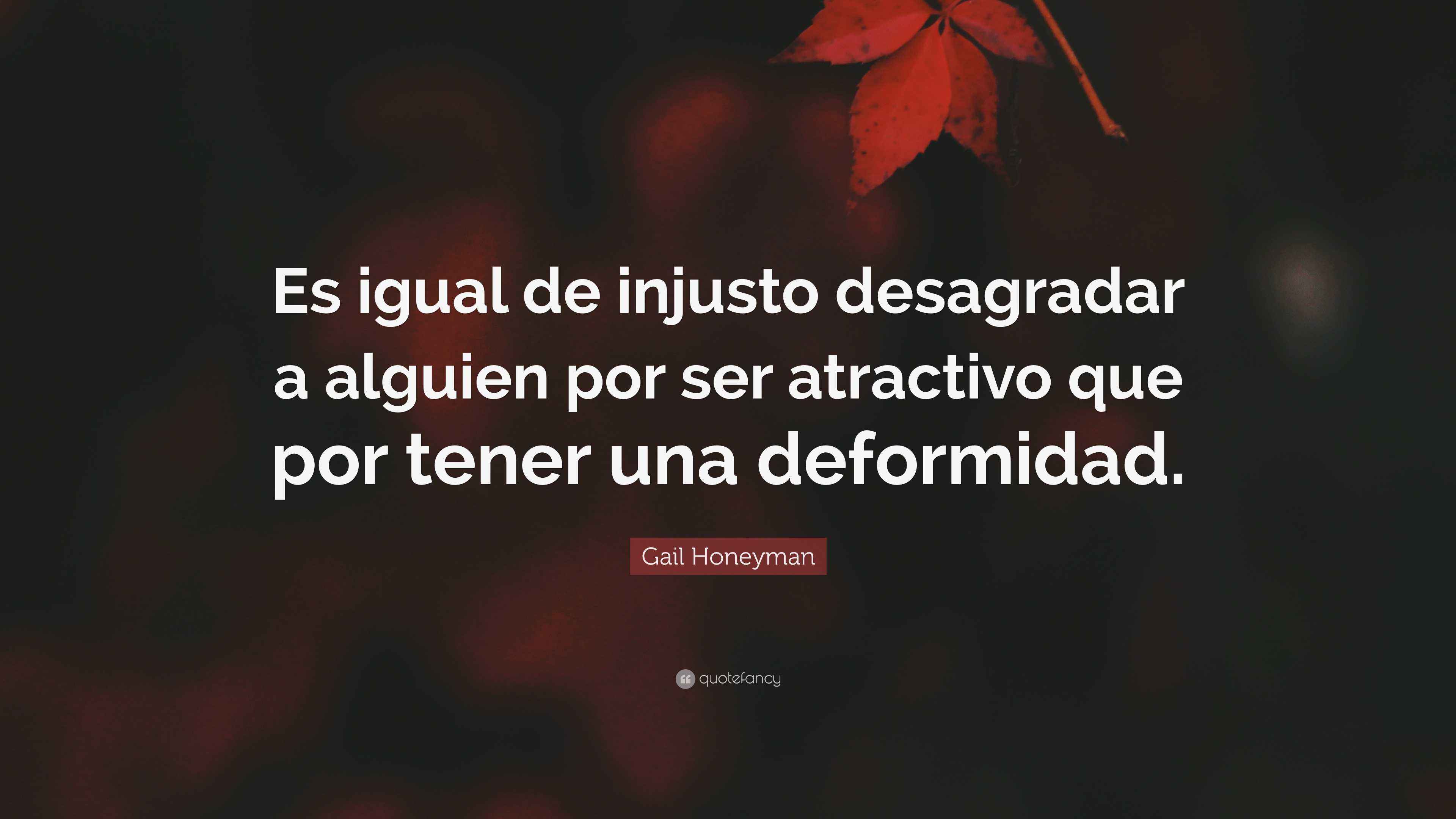 Gail Honeyman Quote: “Es igual de injusto desagradar a alguien por ser ...