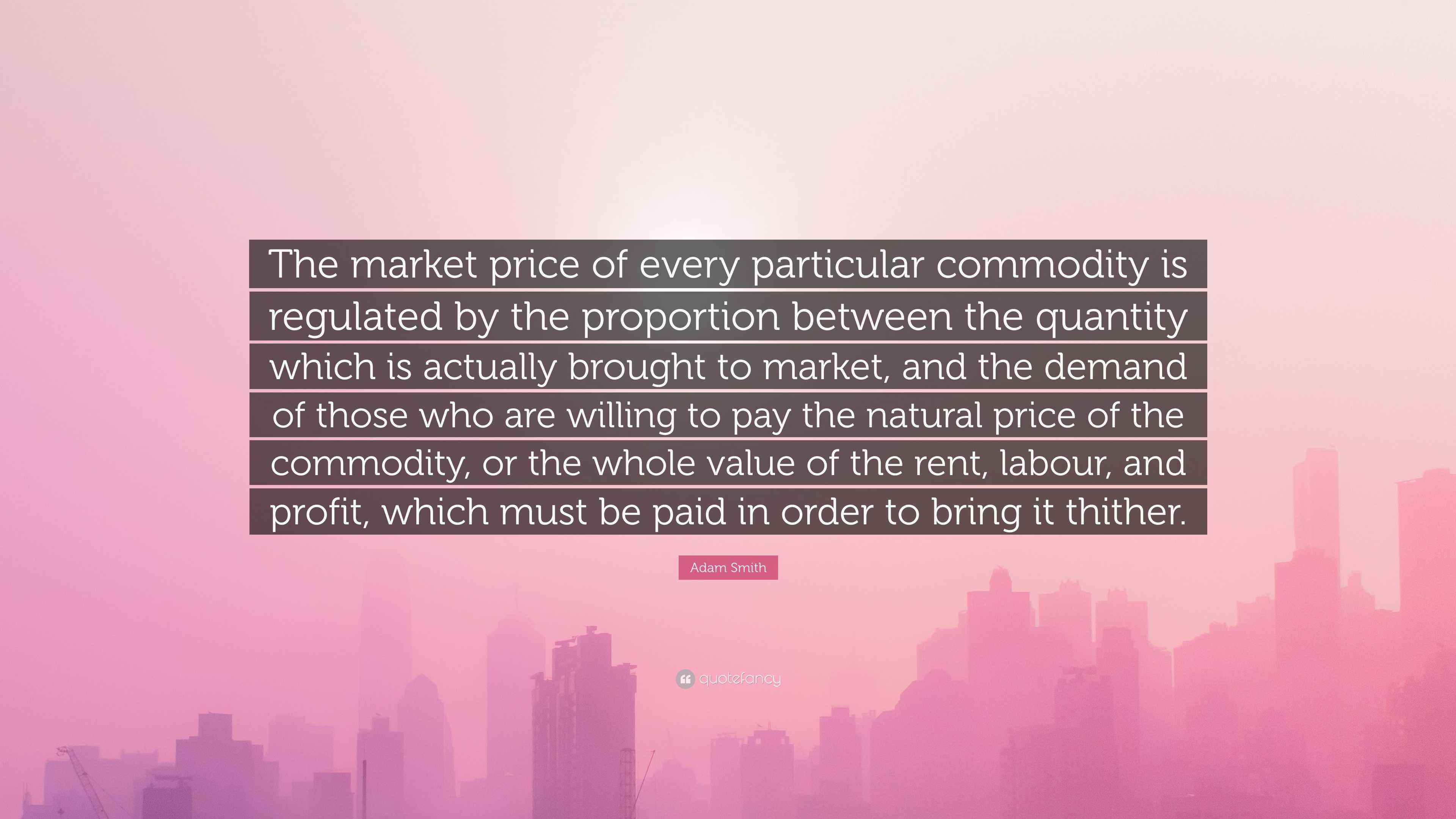 Adam Smith Quote: “The market price of every particular commodity is ...