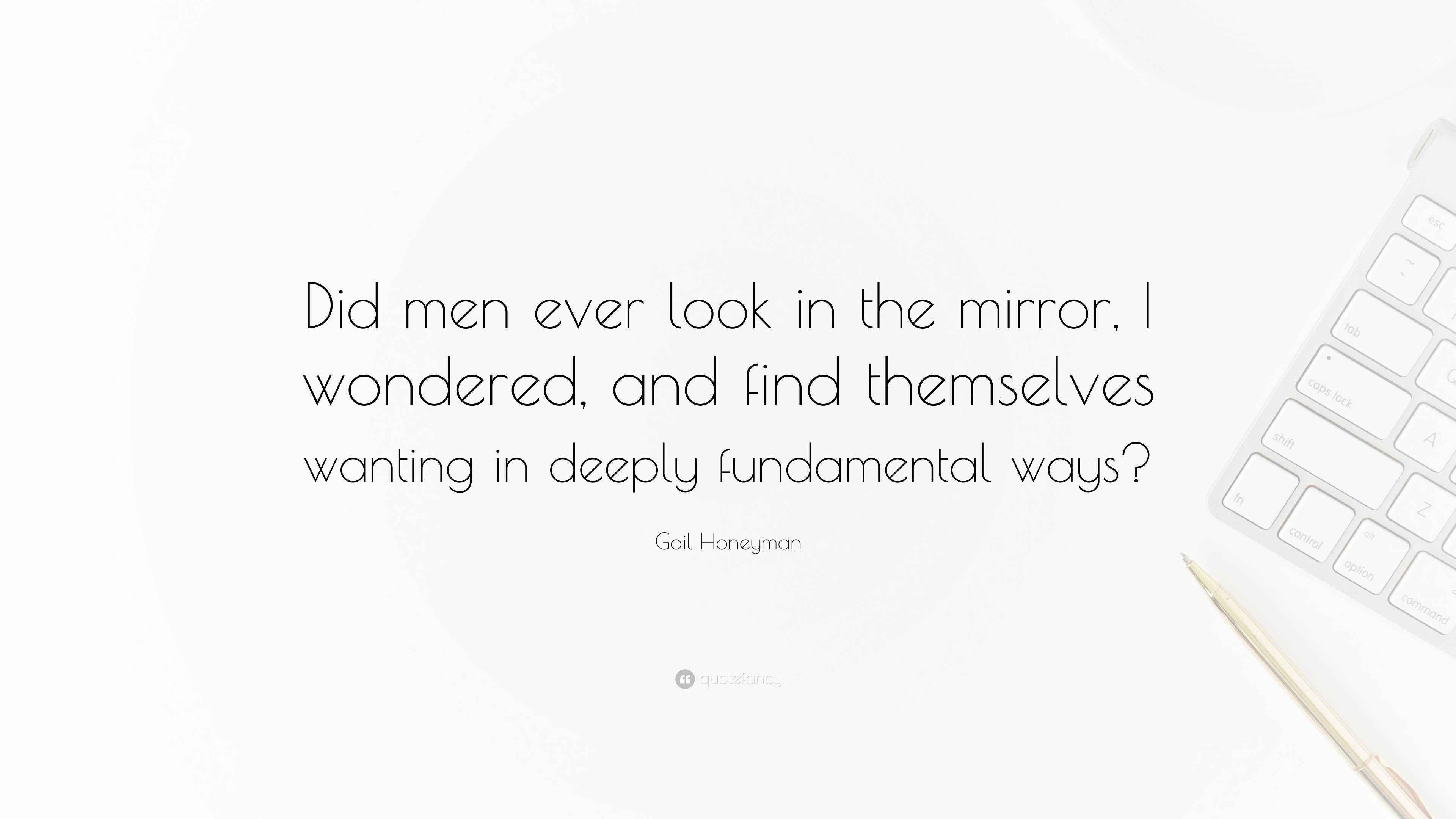 Gail Honeyman Quote: “Did men ever look in the mirror, I wondered, and ...