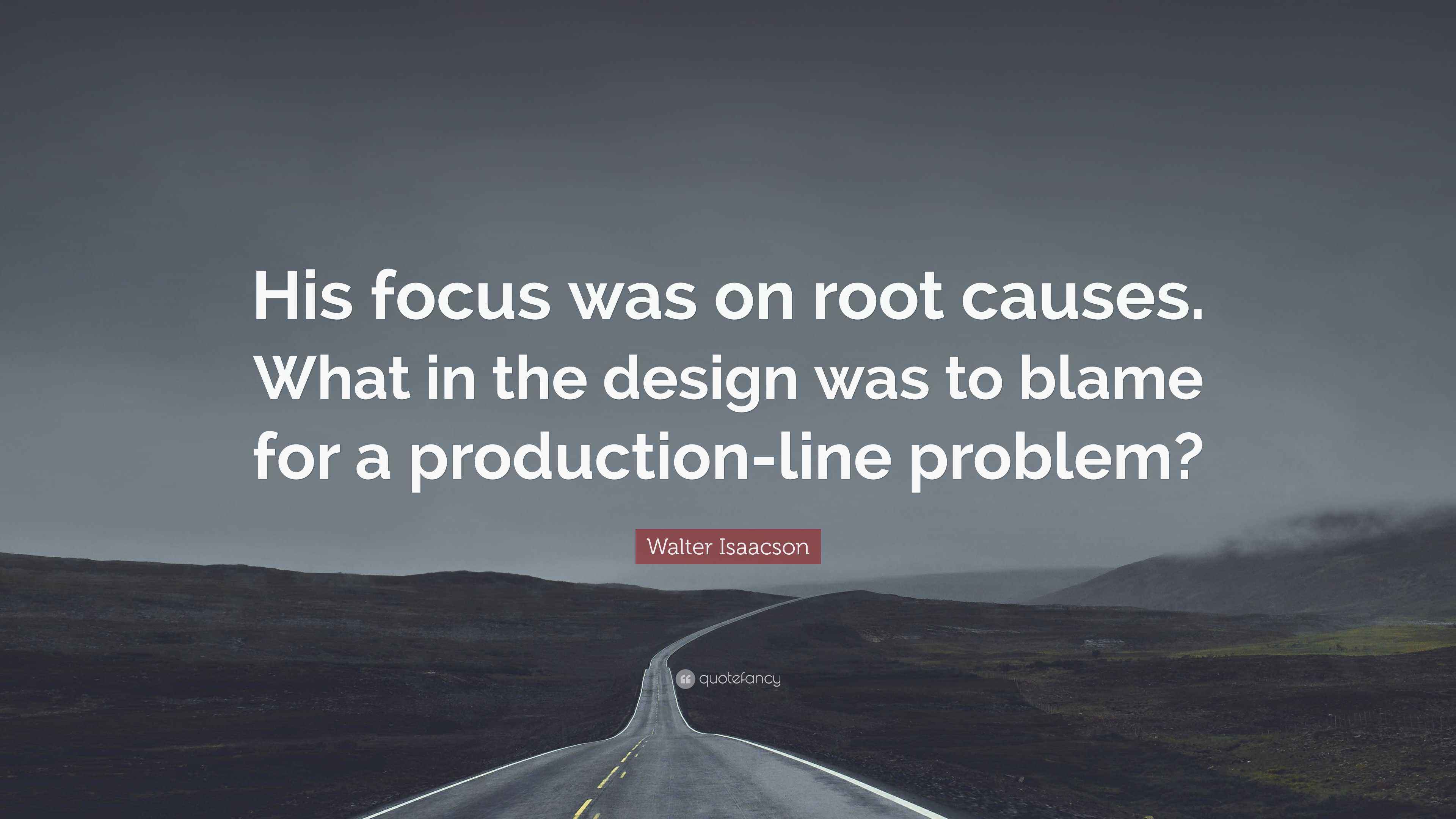 Walter Isaacson Quote: “His focus was on root causes. What in the ...