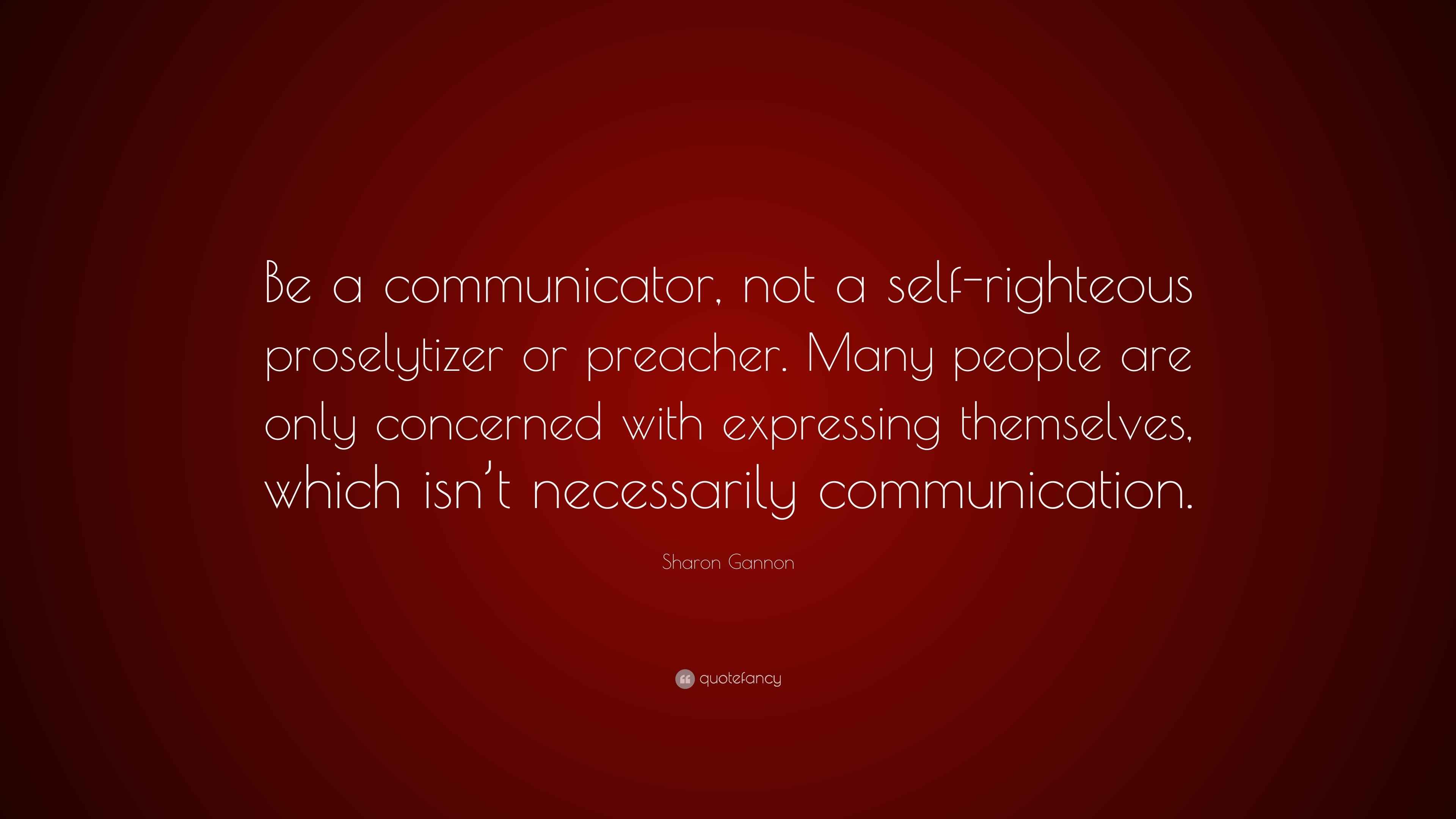 Sharon Gannon Quote: “Be a communicator, not a self-righteous ...