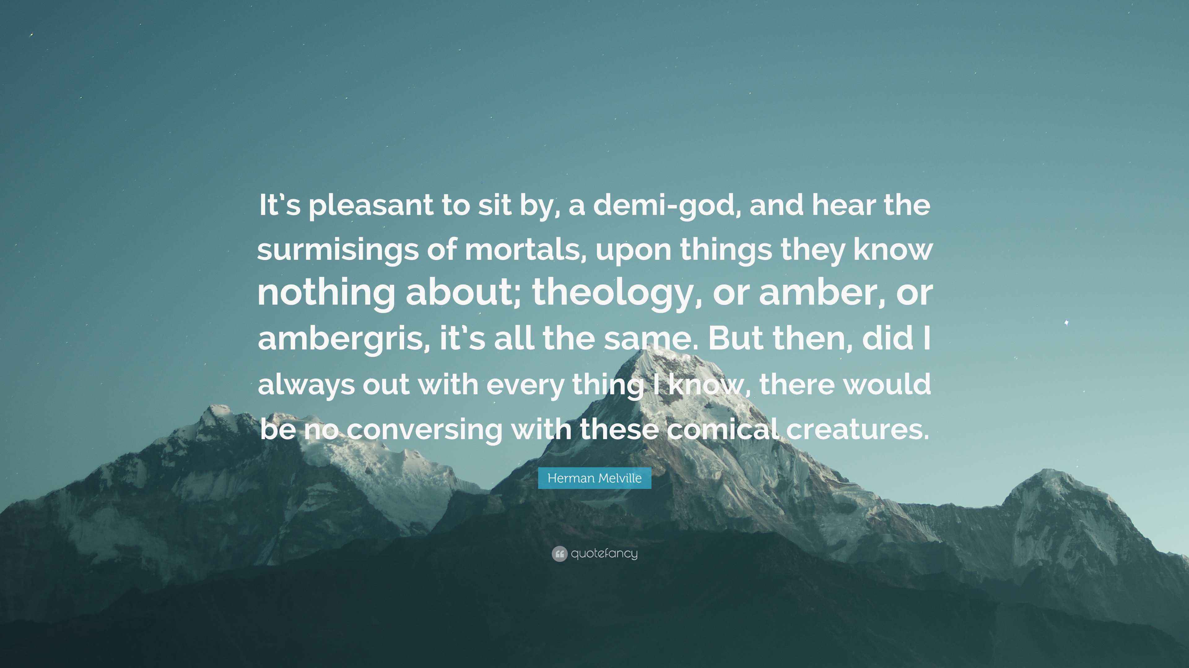 Herman Melville Quote: “It’s pleasant to sit by, a demi-god, and hear ...
