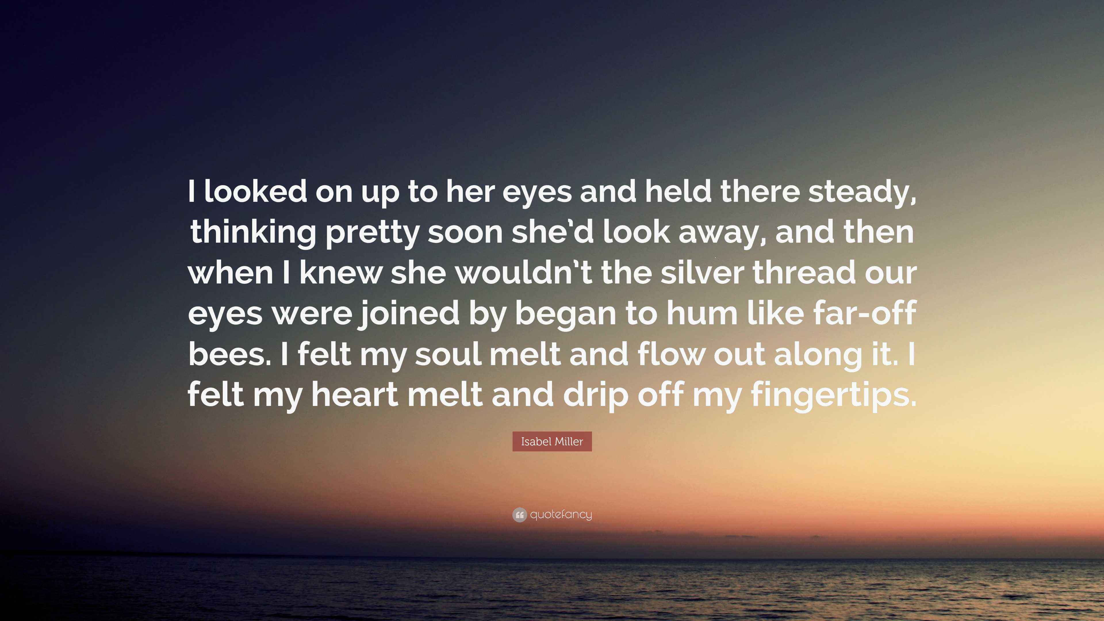 Isabel Miller Quote: “I looked on up to her eyes and held there steady, thinking pretty soon she ...