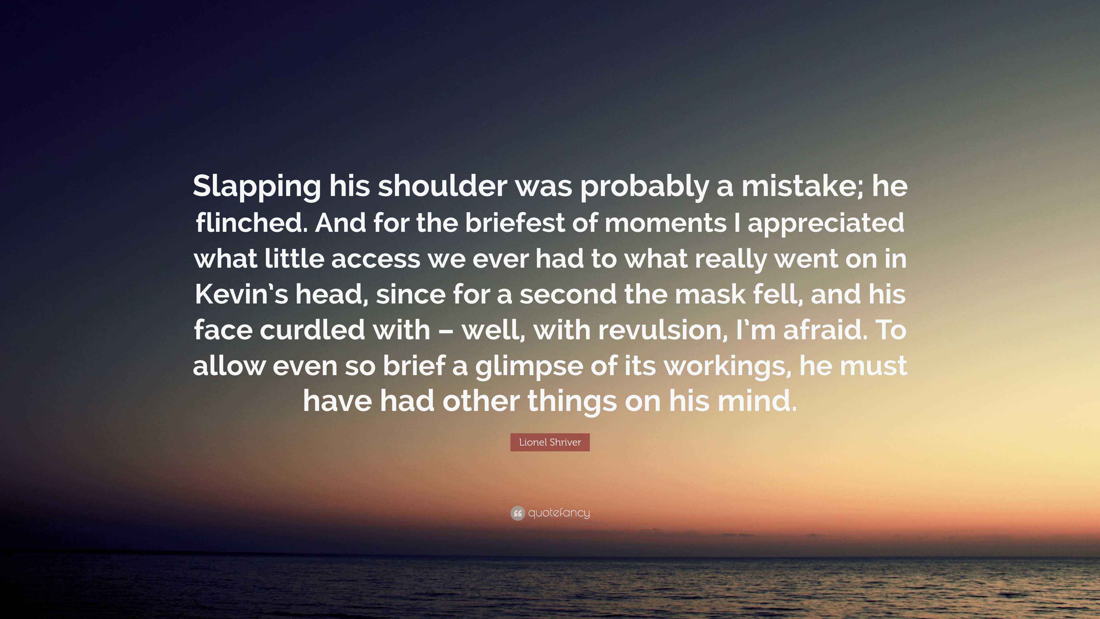 Lionel Shriver Quote: “Slapping his shoulder was probably a mistake; he ...