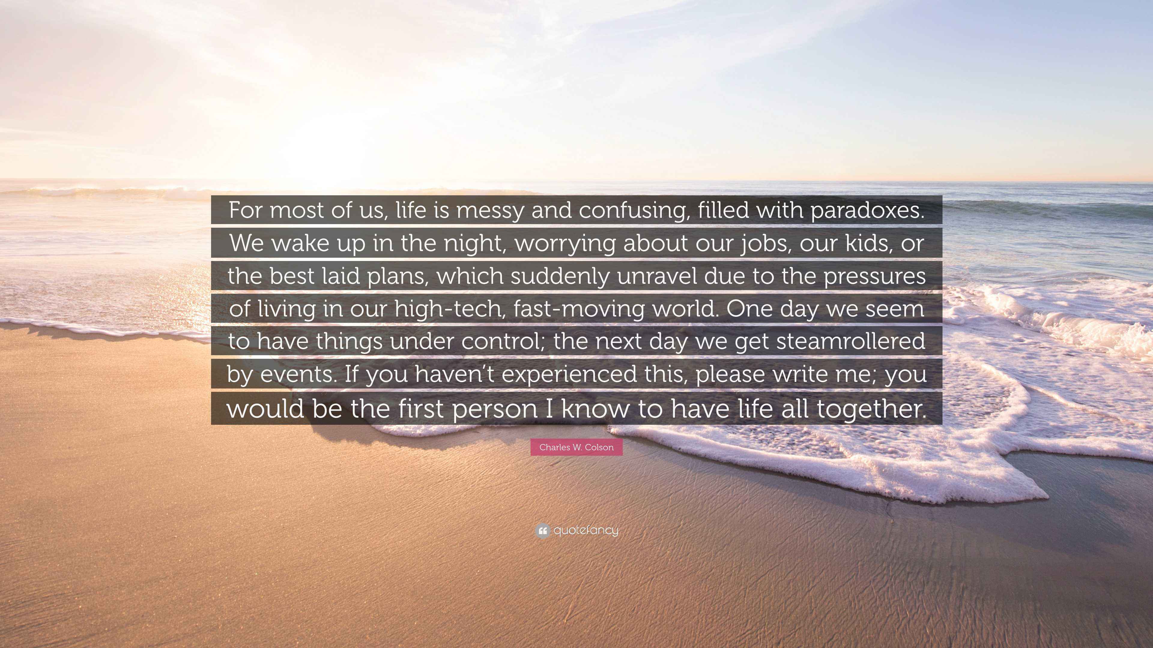 Charles W. Colson Quote: “For most of us, life is messy and confusing ...