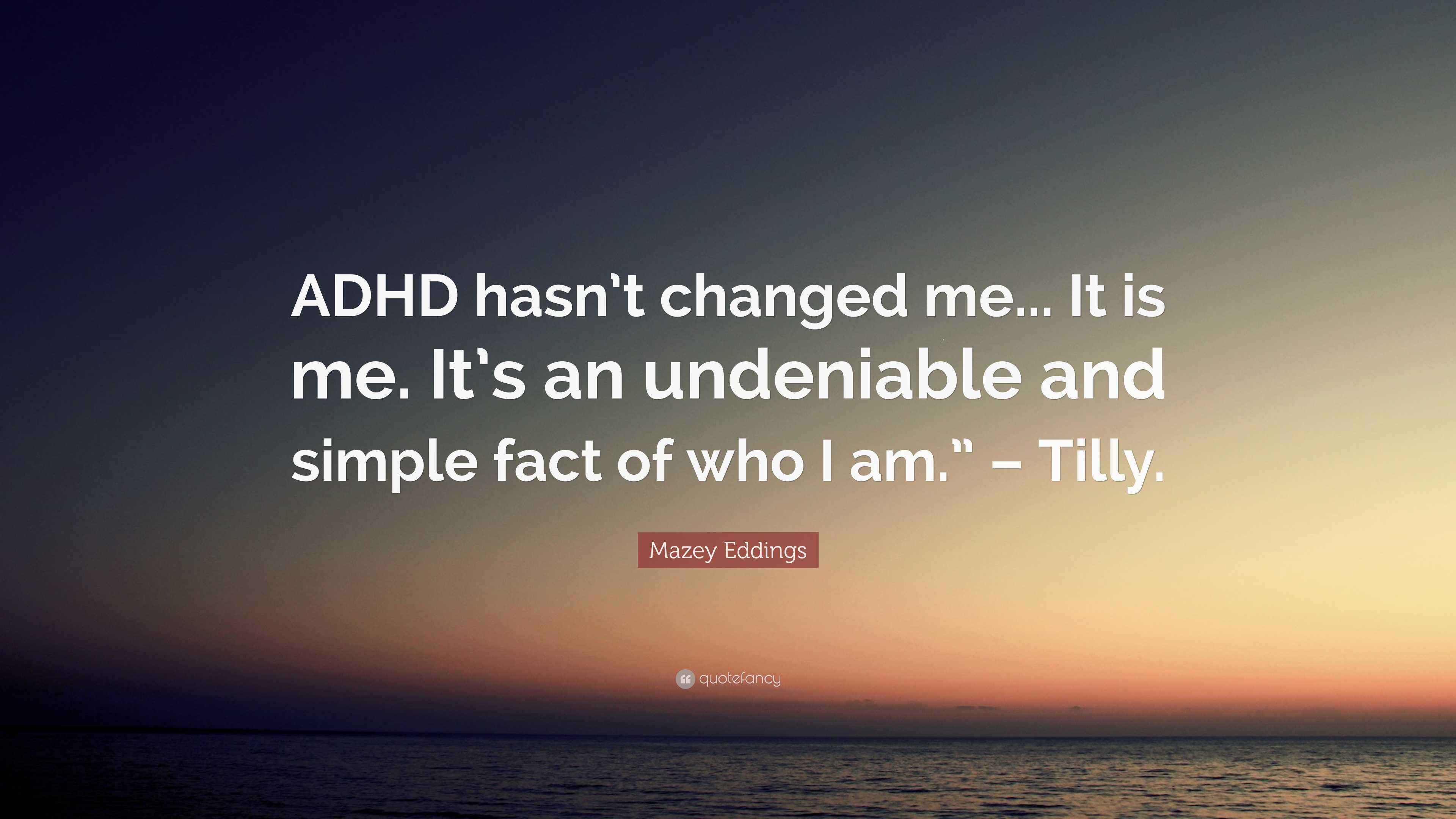 Mazey Eddings Quote: “ADHD hasn’t changed me... It is me. It’s an ...