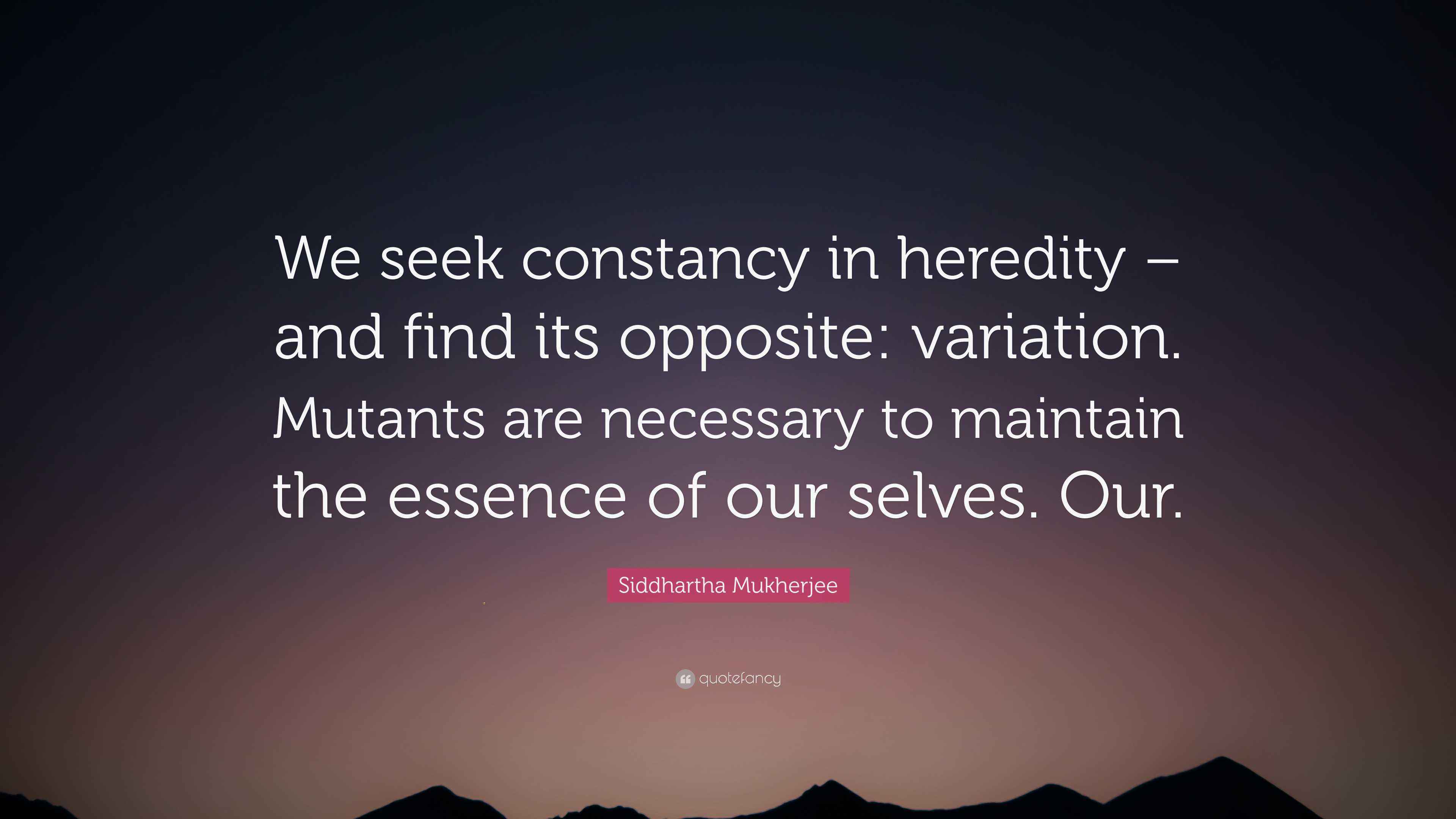 Siddhartha Mukherjee Quote: “We seek constancy in heredity – and find ...