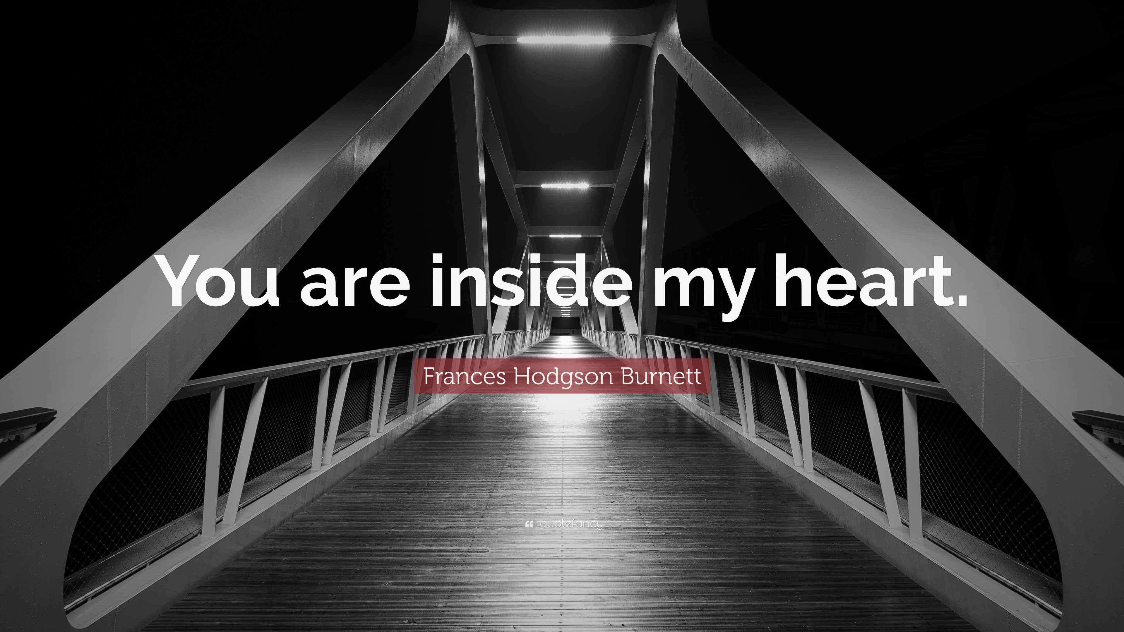 Frances Hodgson Burnett Quote: “You are inside my heart.”