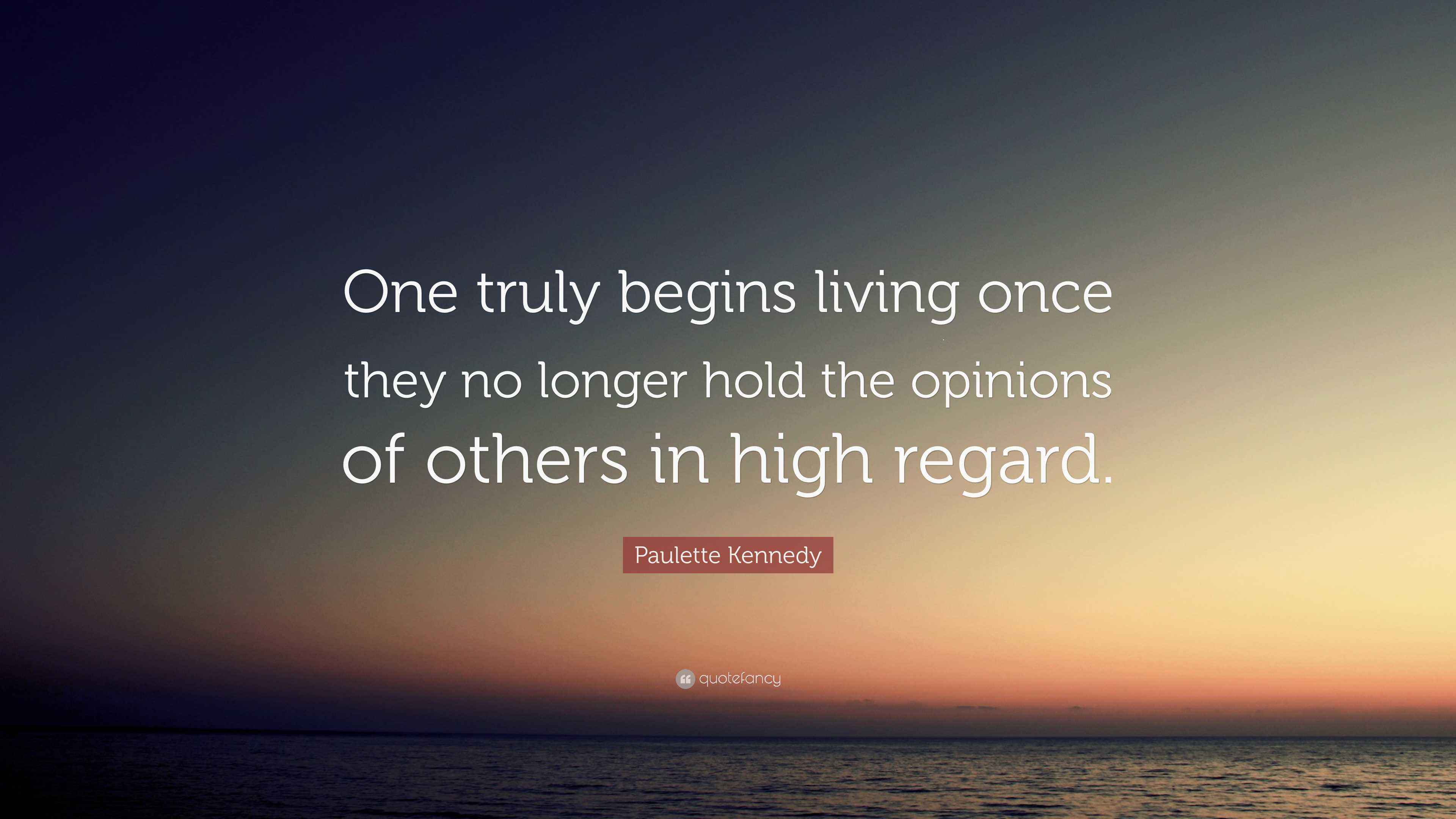 Paulette Kennedy Quote: “One truly begins living once they no longer ...