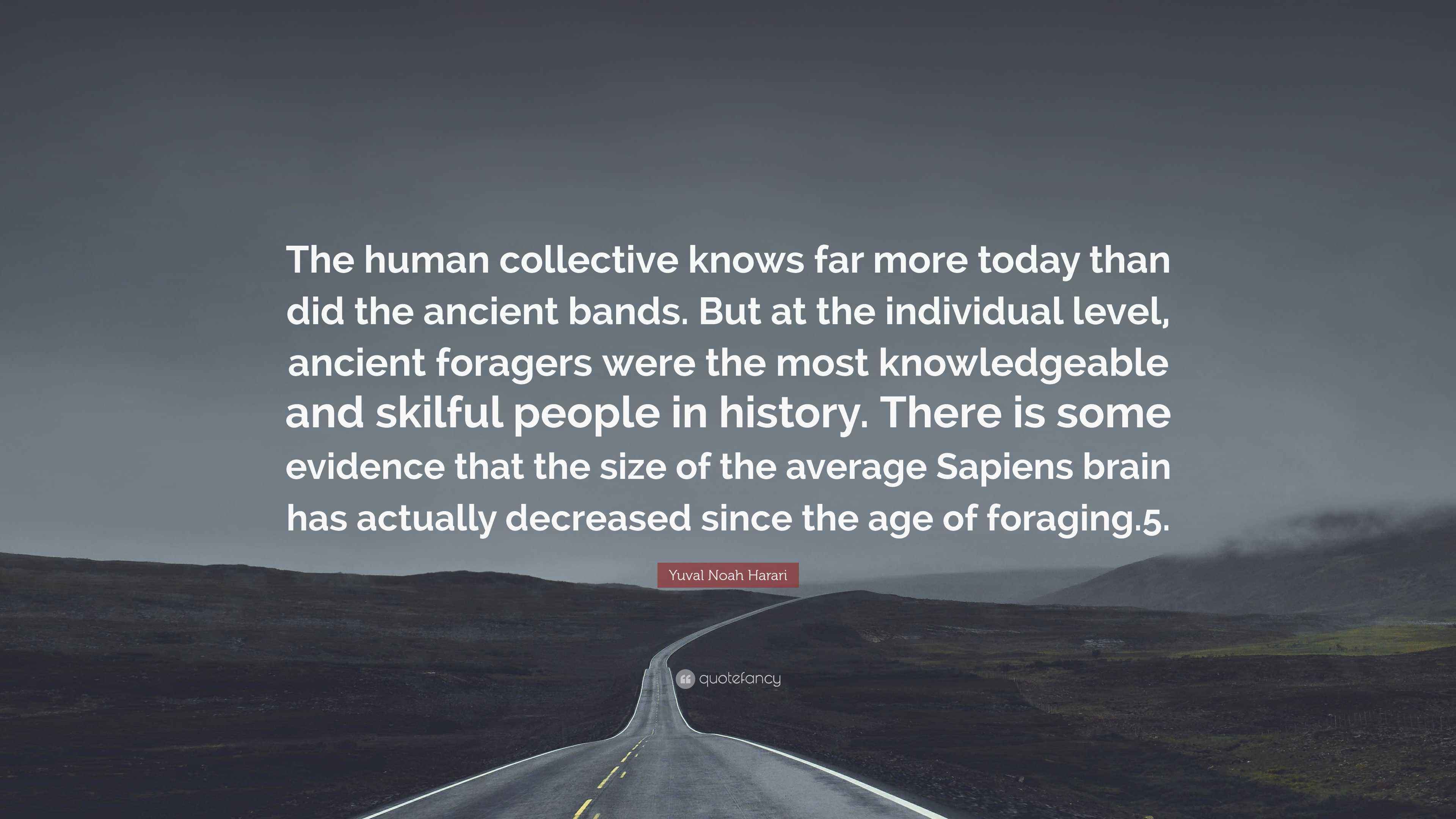 Yuval Noah Harari Quote: “The human collective knows far more today ...