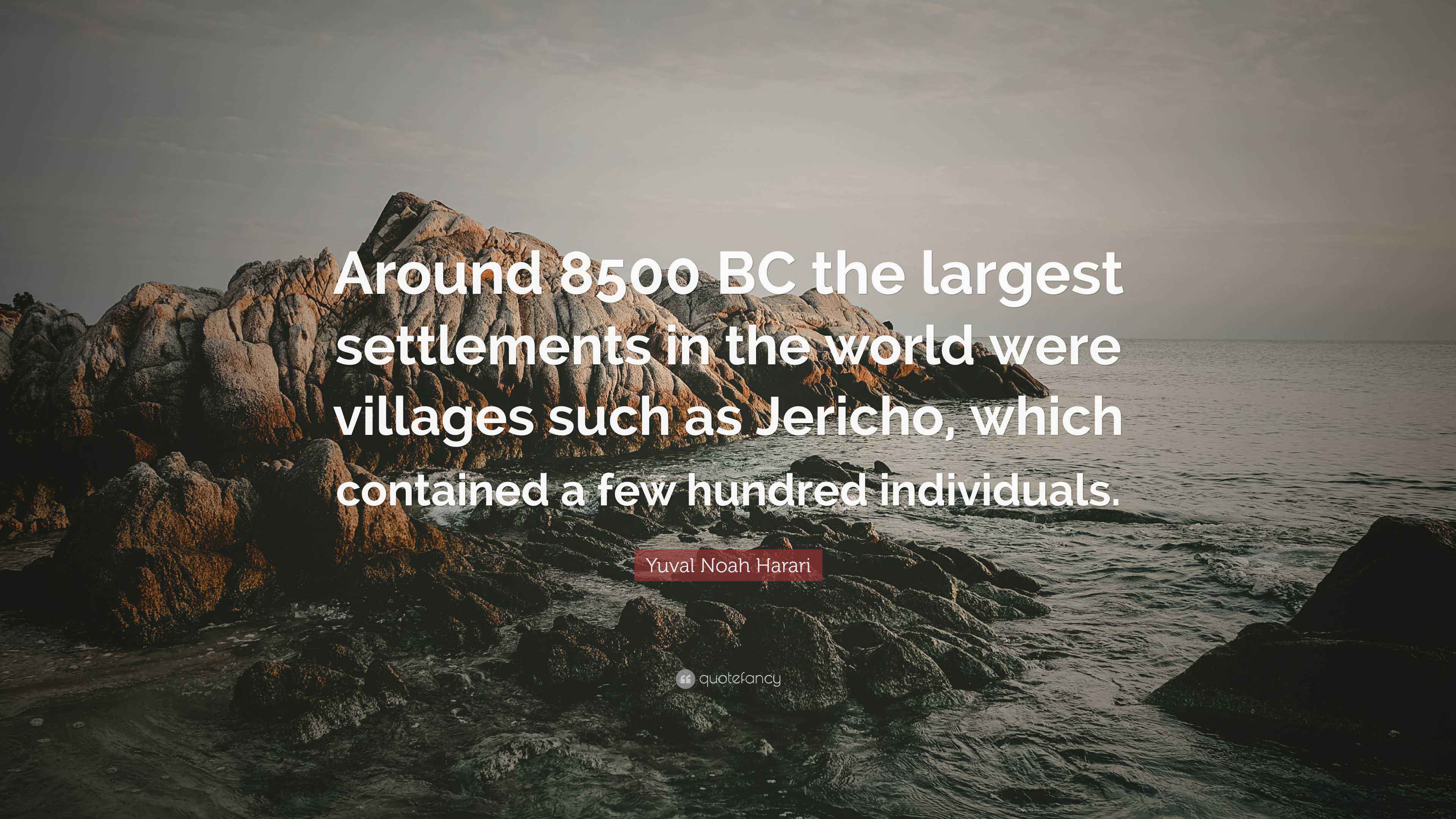 Yuval Noah Harari Quote: “Around 8500 BC the largest settlements in the ...