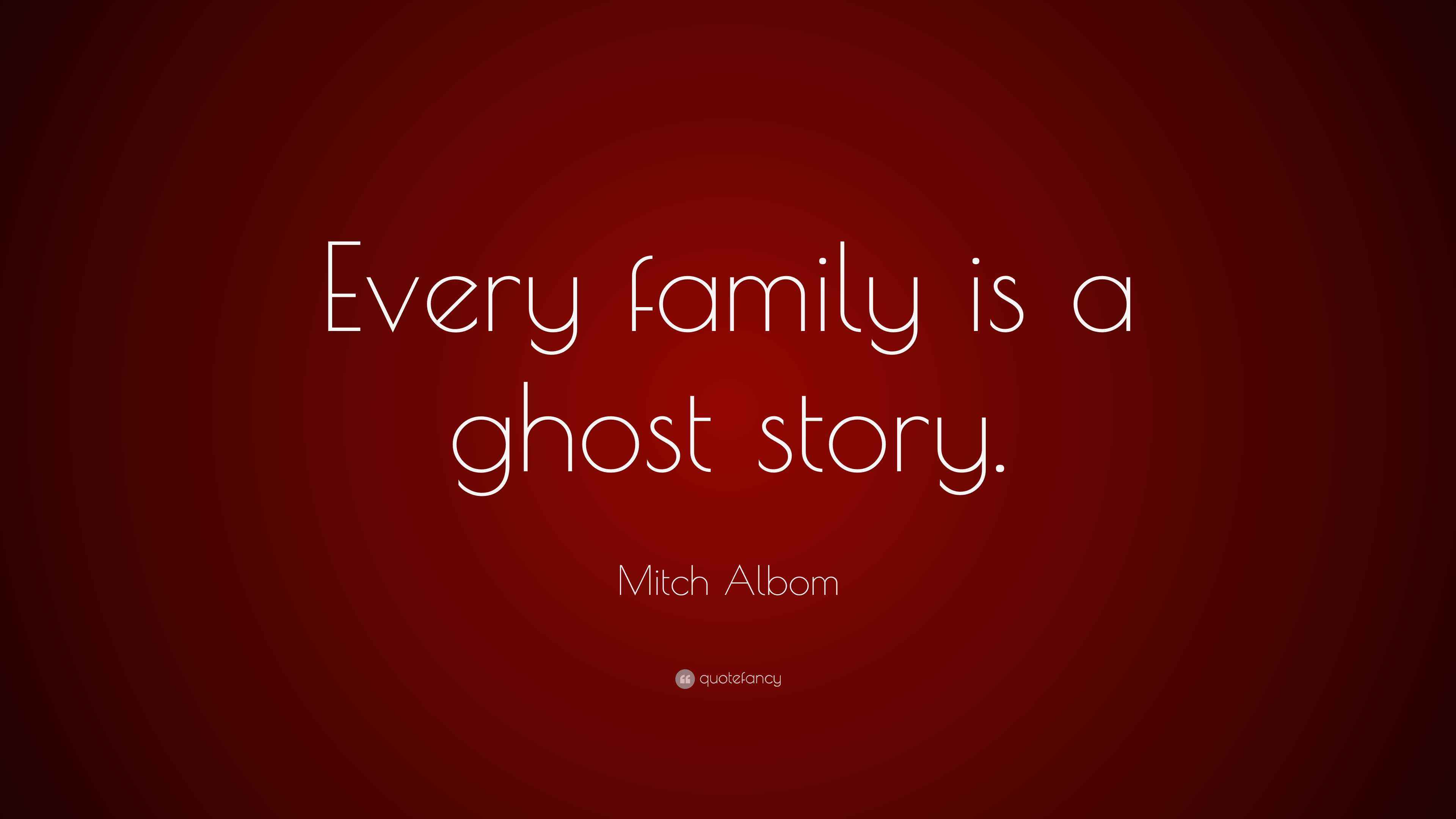 Mitch Albom Quote: “Every family is a ghost story.”