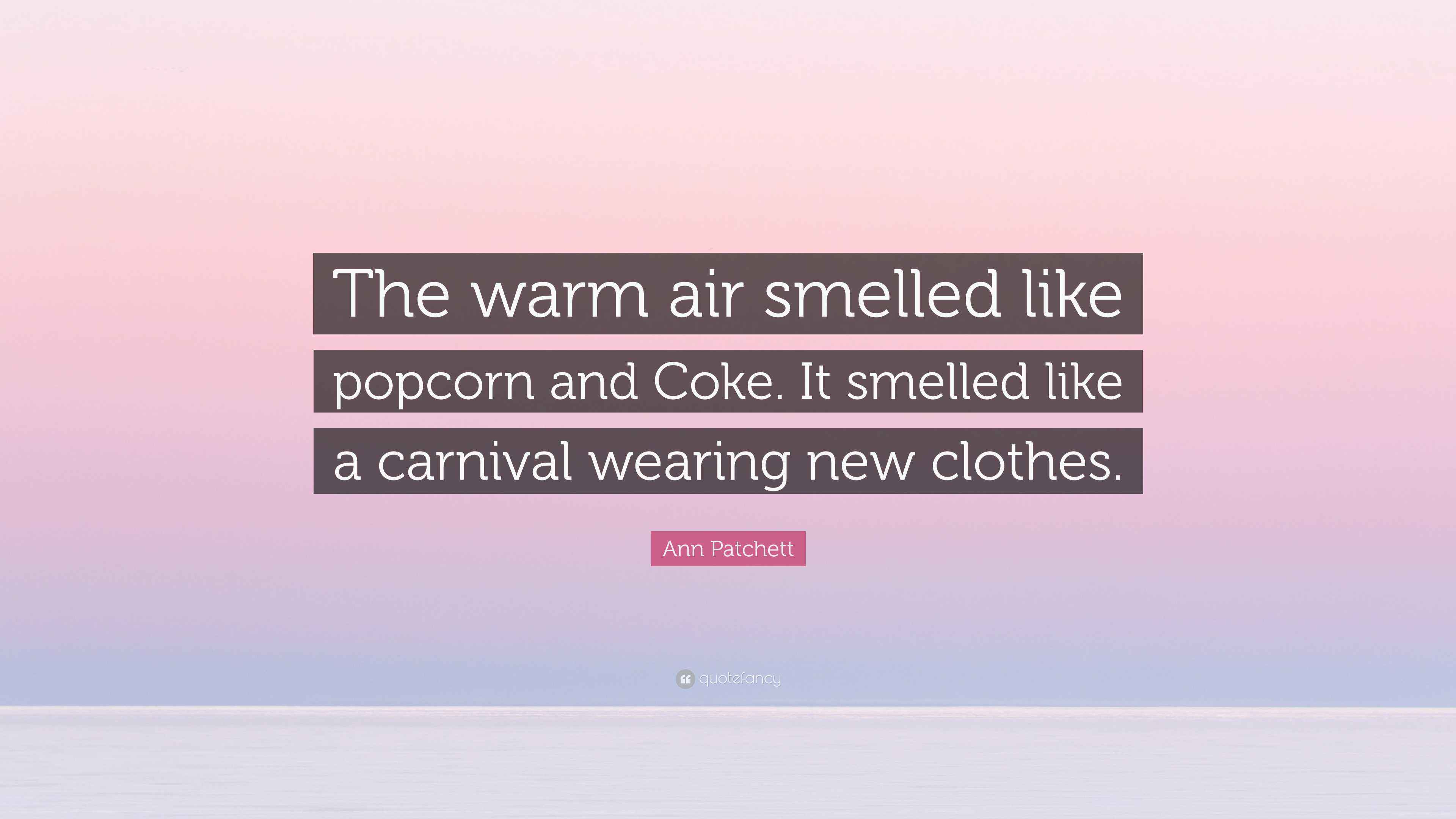 Ann Patchett Quote: “The warm air smelled like popcorn and Coke. It ...