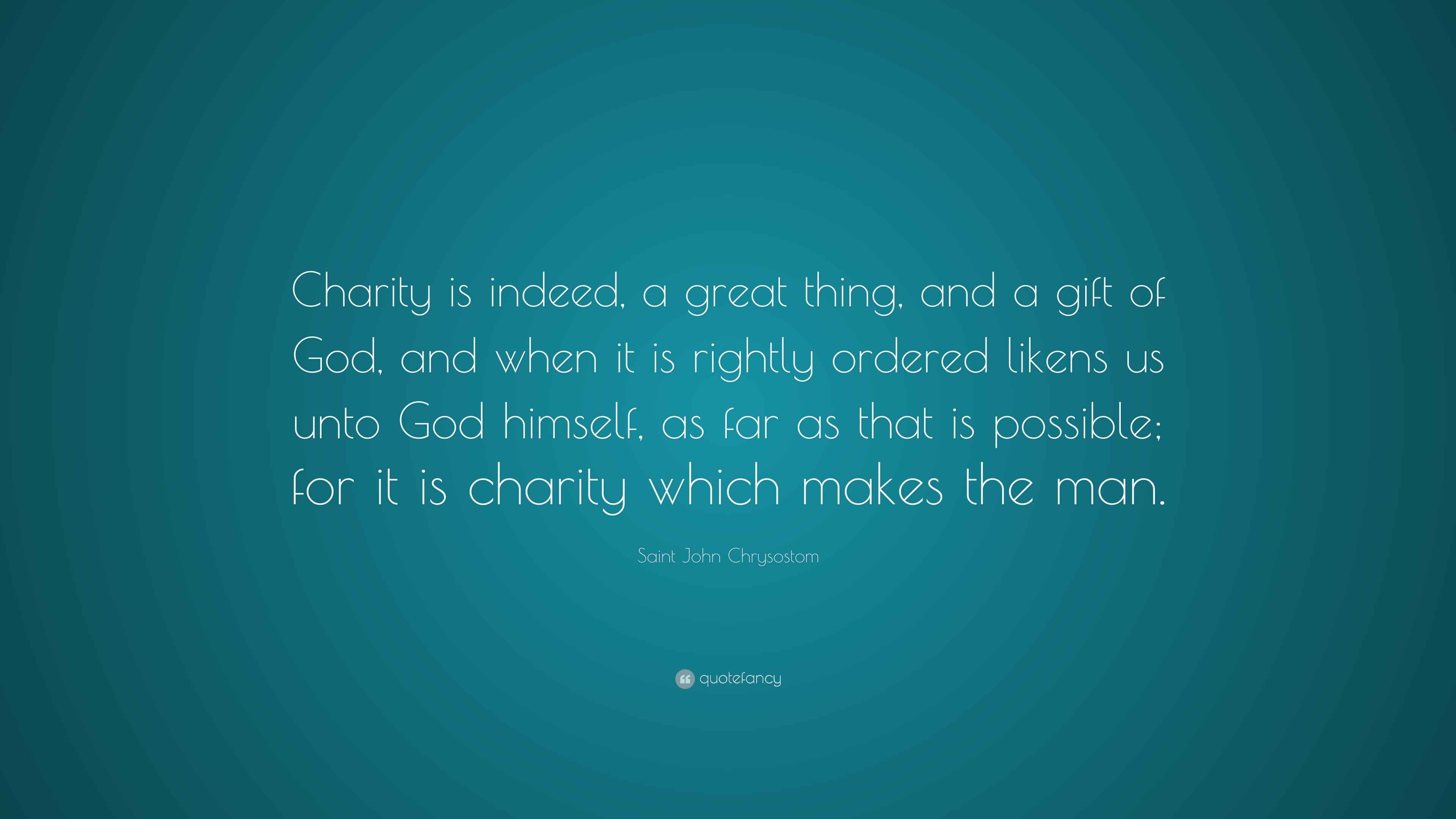 Saint John Chrysostom Quote: “Charity is indeed, a great thing, and a ...