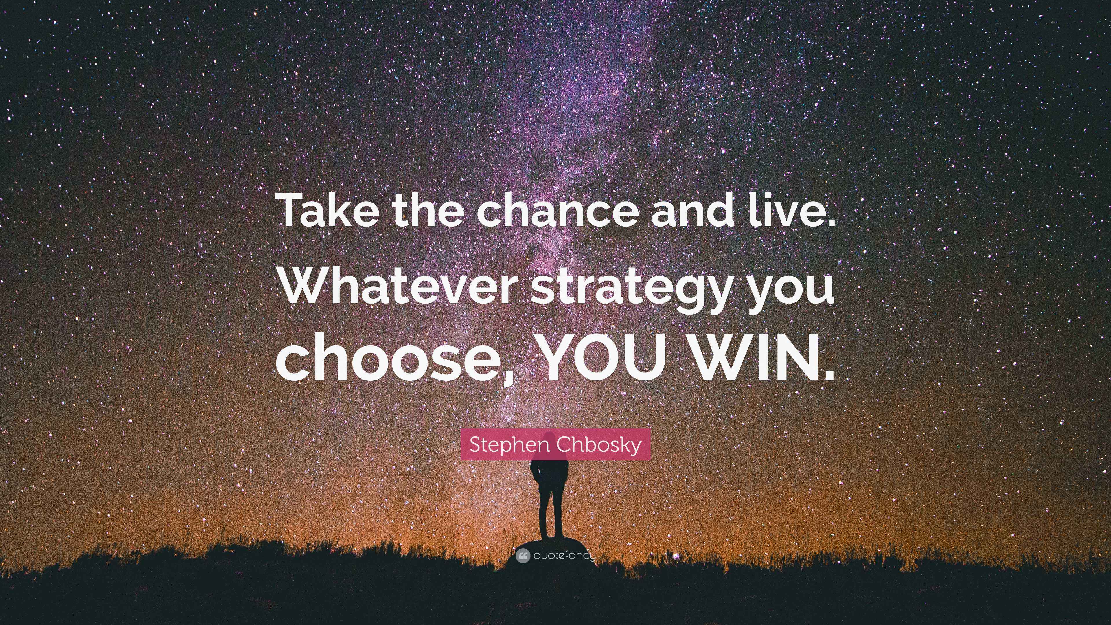 Stephen Chbosky Quote: “Take the chance and live. Whatever strategy you ...