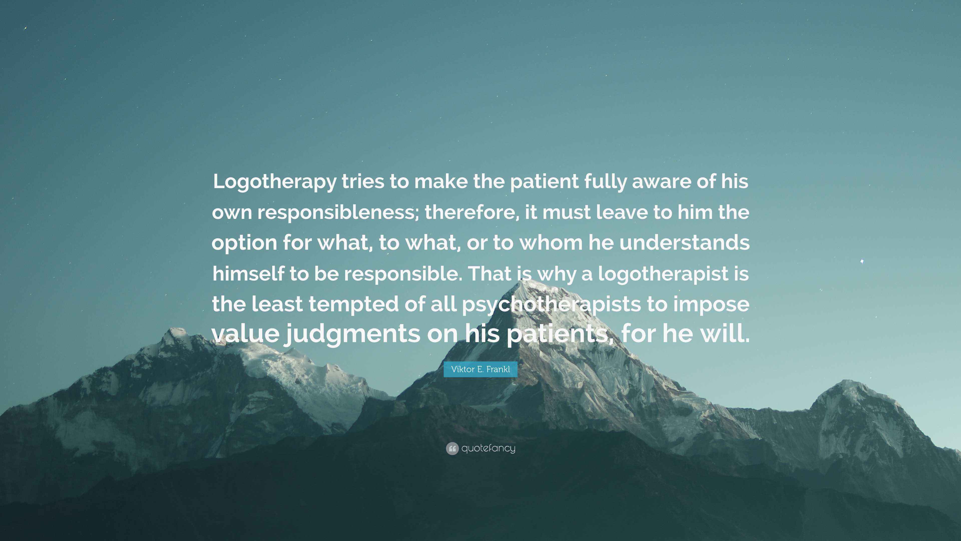 Viktor E. Frankl Quote: “Logotherapy tries to make the patient fully ...