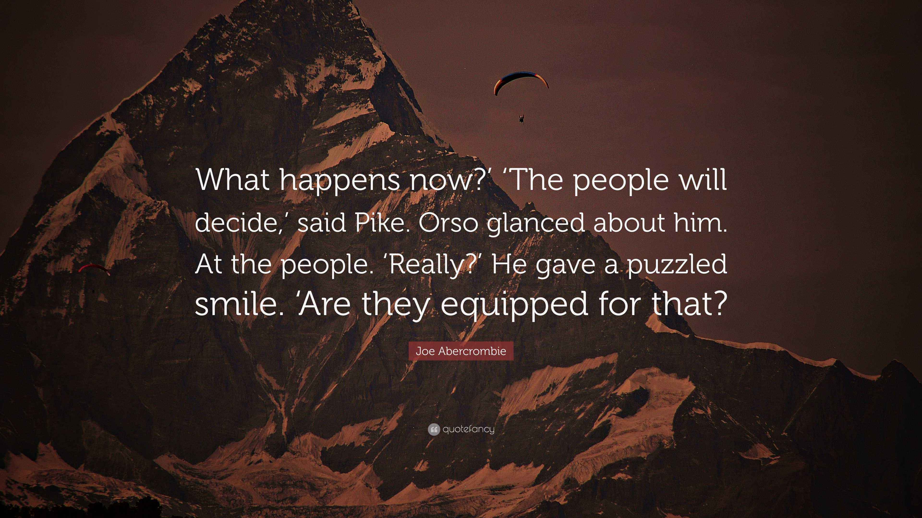 Joe Abercrombie Quote: “What happens now?’ ‘The people will decide ...