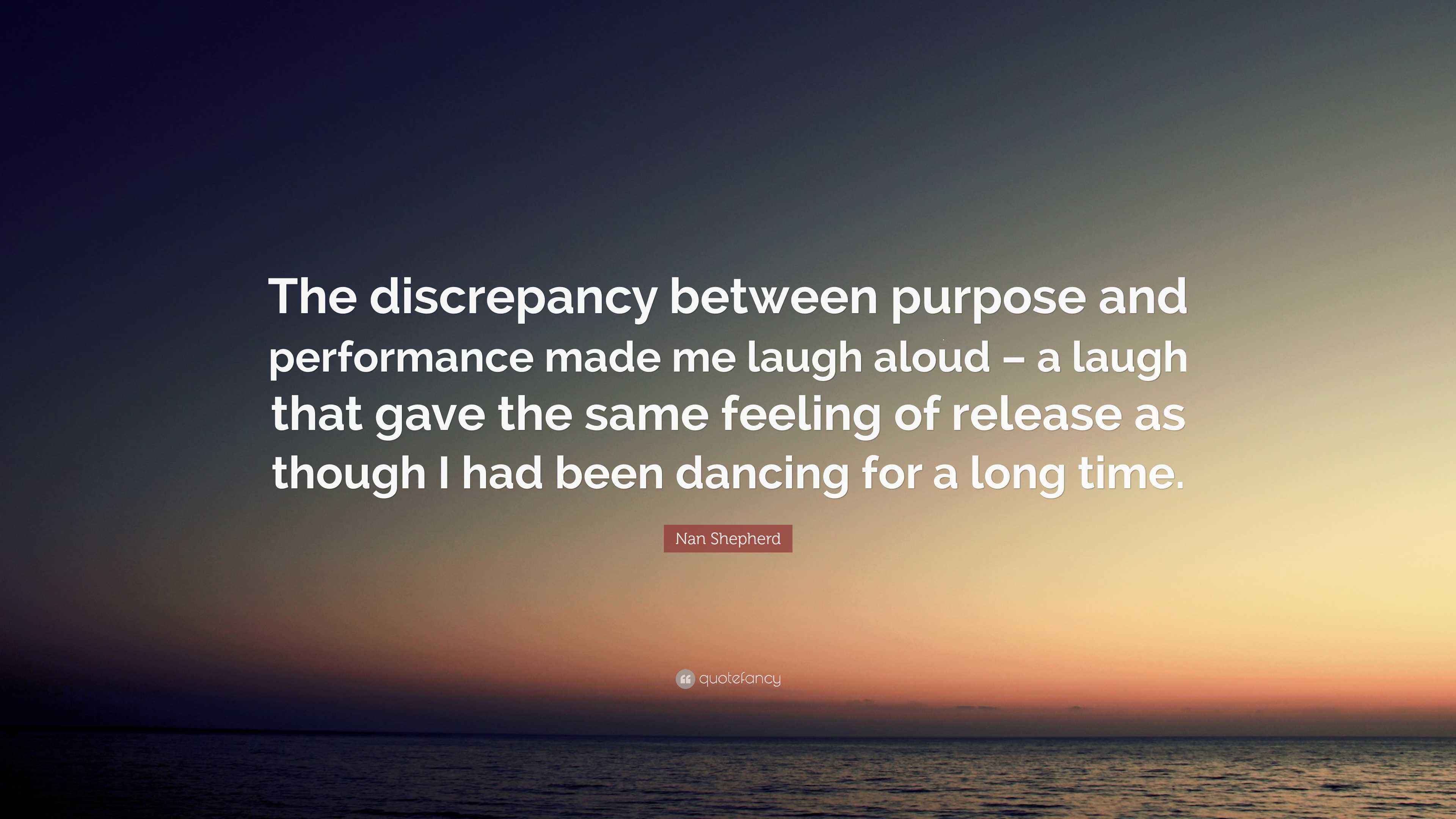 Nan Shepherd Quote: “The discrepancy between purpose and performance ...