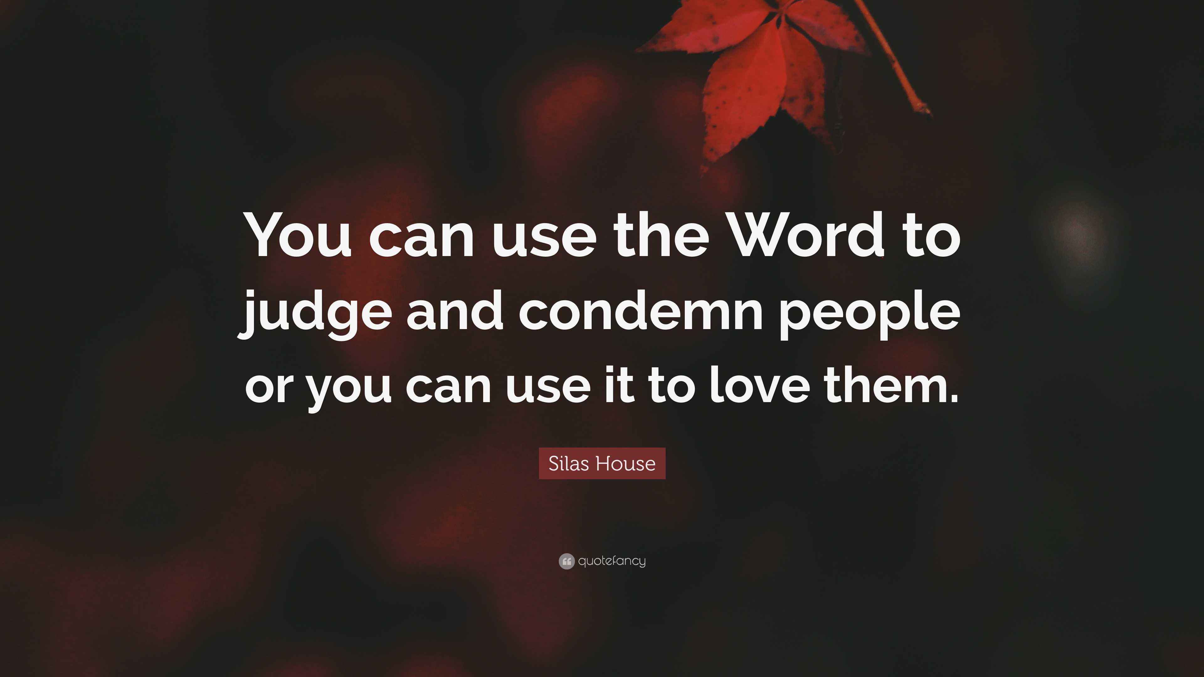Silas House Quote: “You can use the Word to judge and condemn people or ...